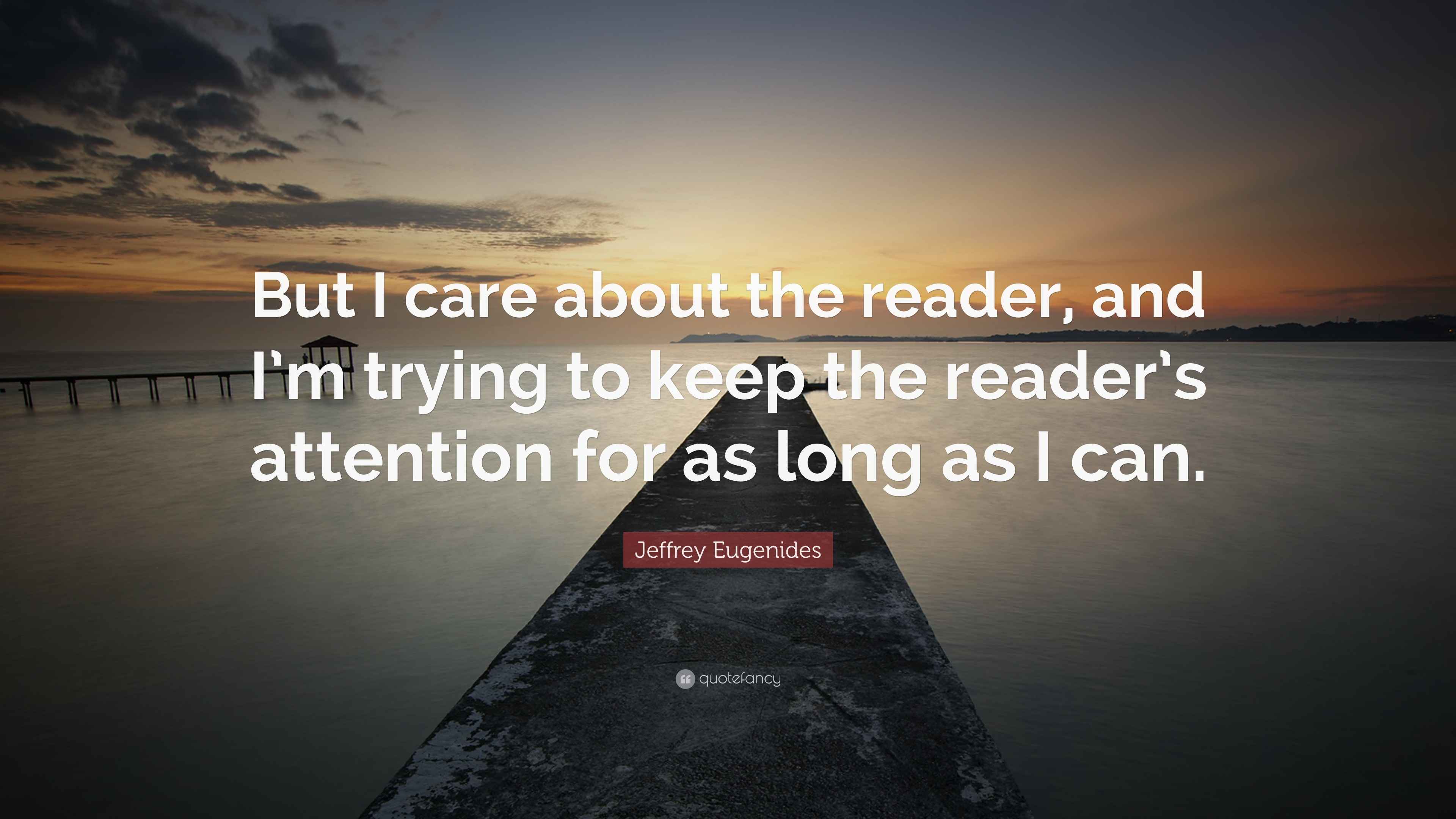 Jeffrey Eugenides Quote: “But I care about the reader, and I’m trying ...