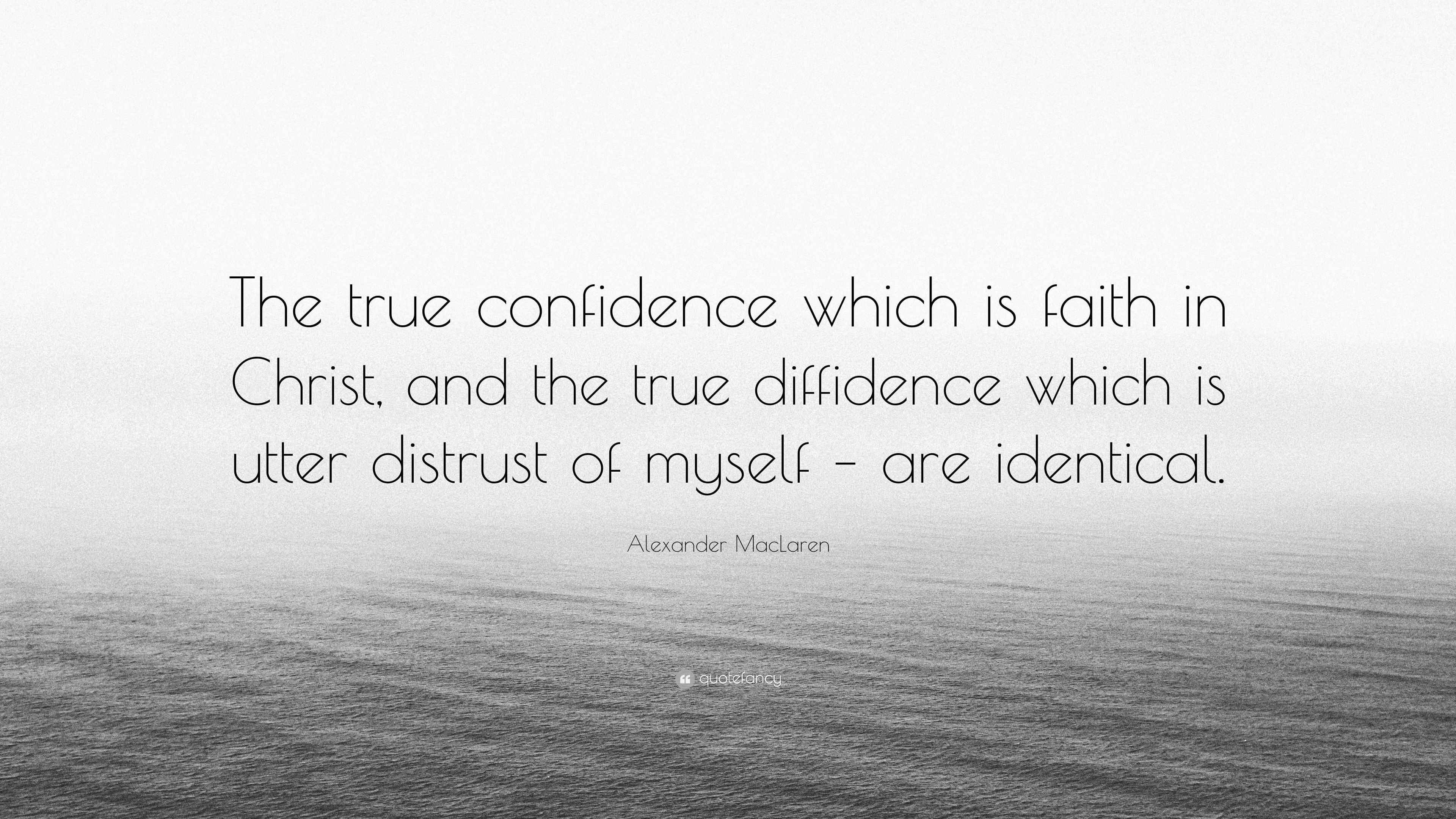 Alexander MacLaren Quote: “The true confidence which is faith in Christ ...
