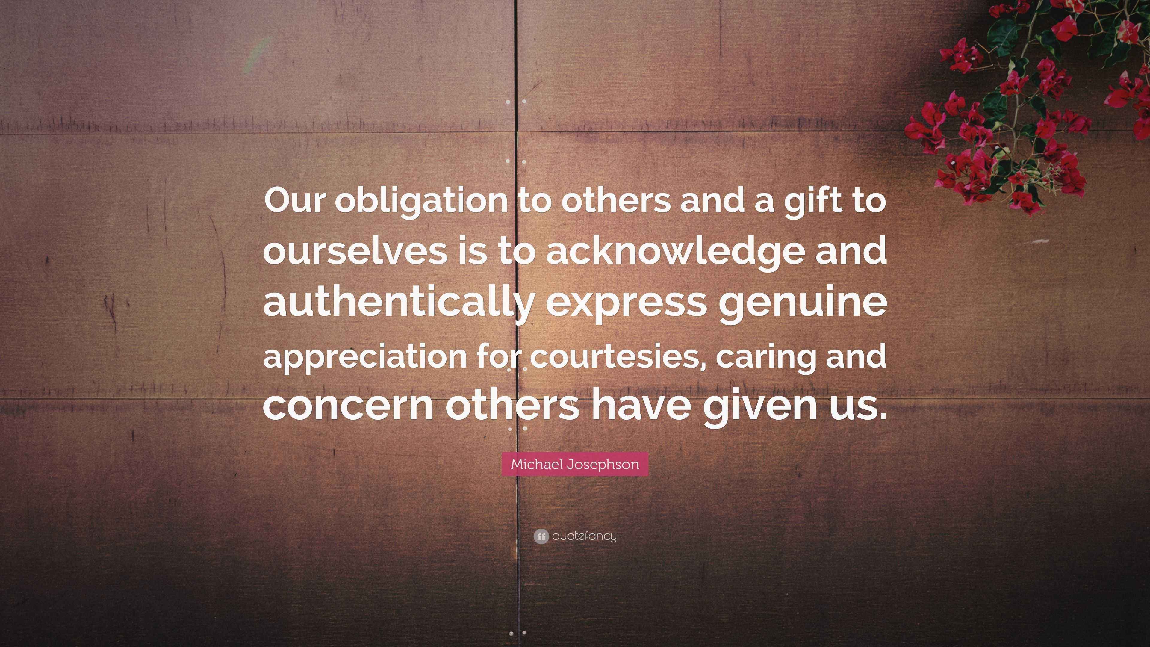 Michael Josephson Quote: “Our obligation to others and a gift to ...