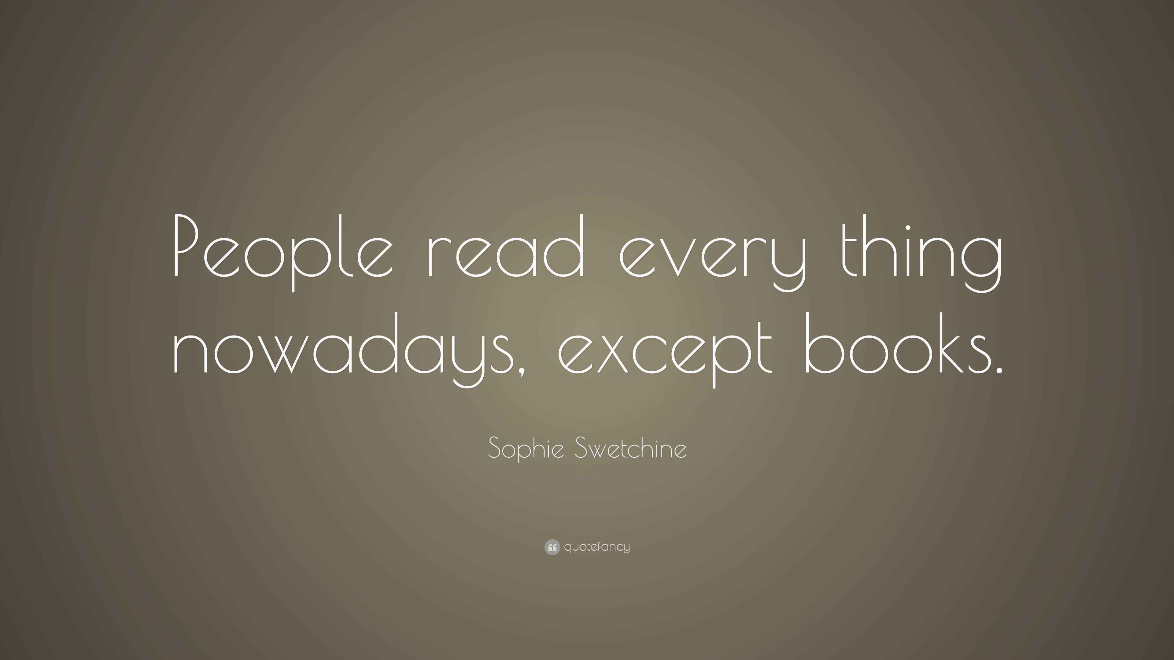 Sophie Swetchine Quote: “People read every thing nowadays, except books.”
