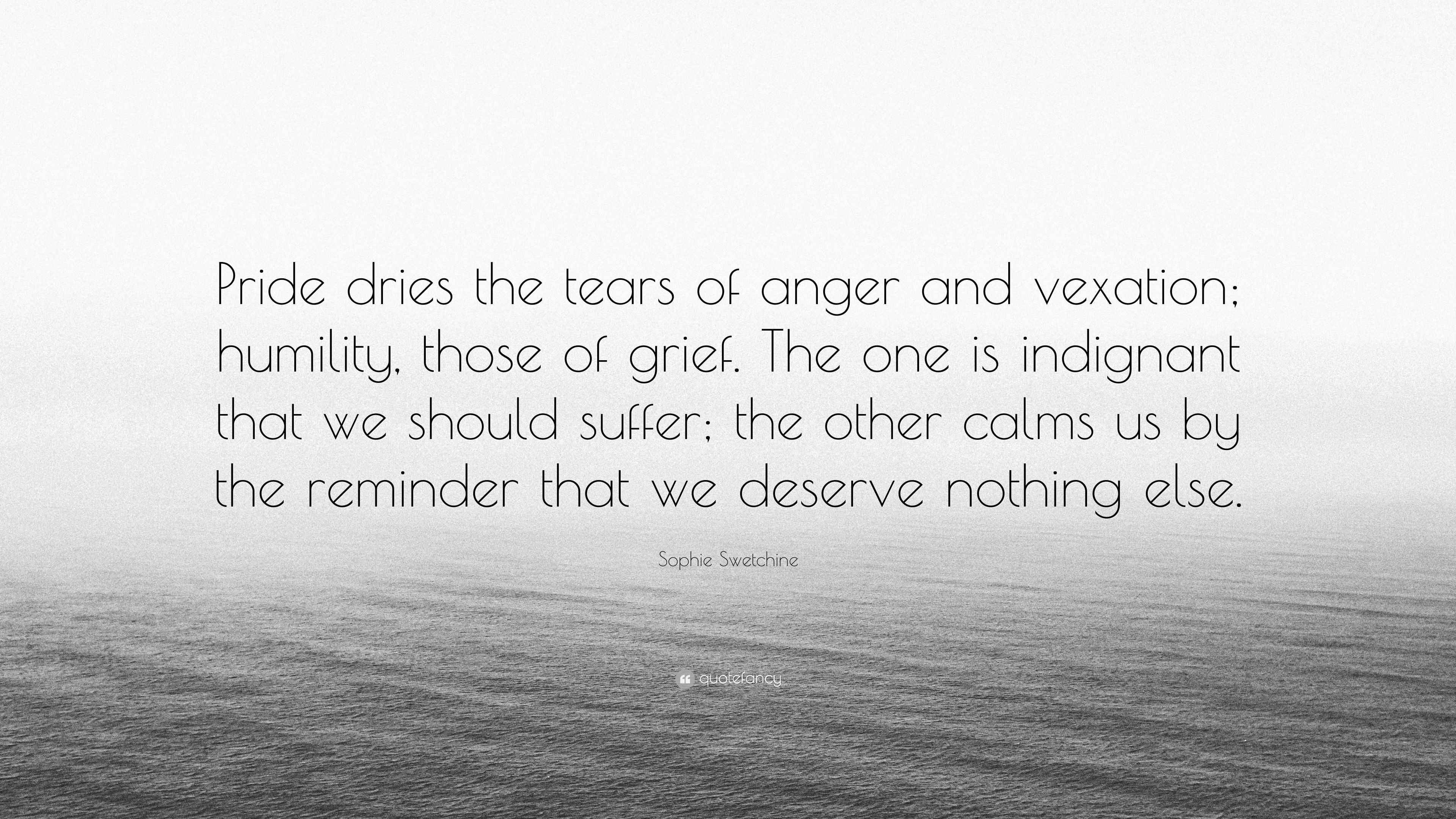 Sophie Swetchine Quote: “Pride dries the tears of anger and vexation ...