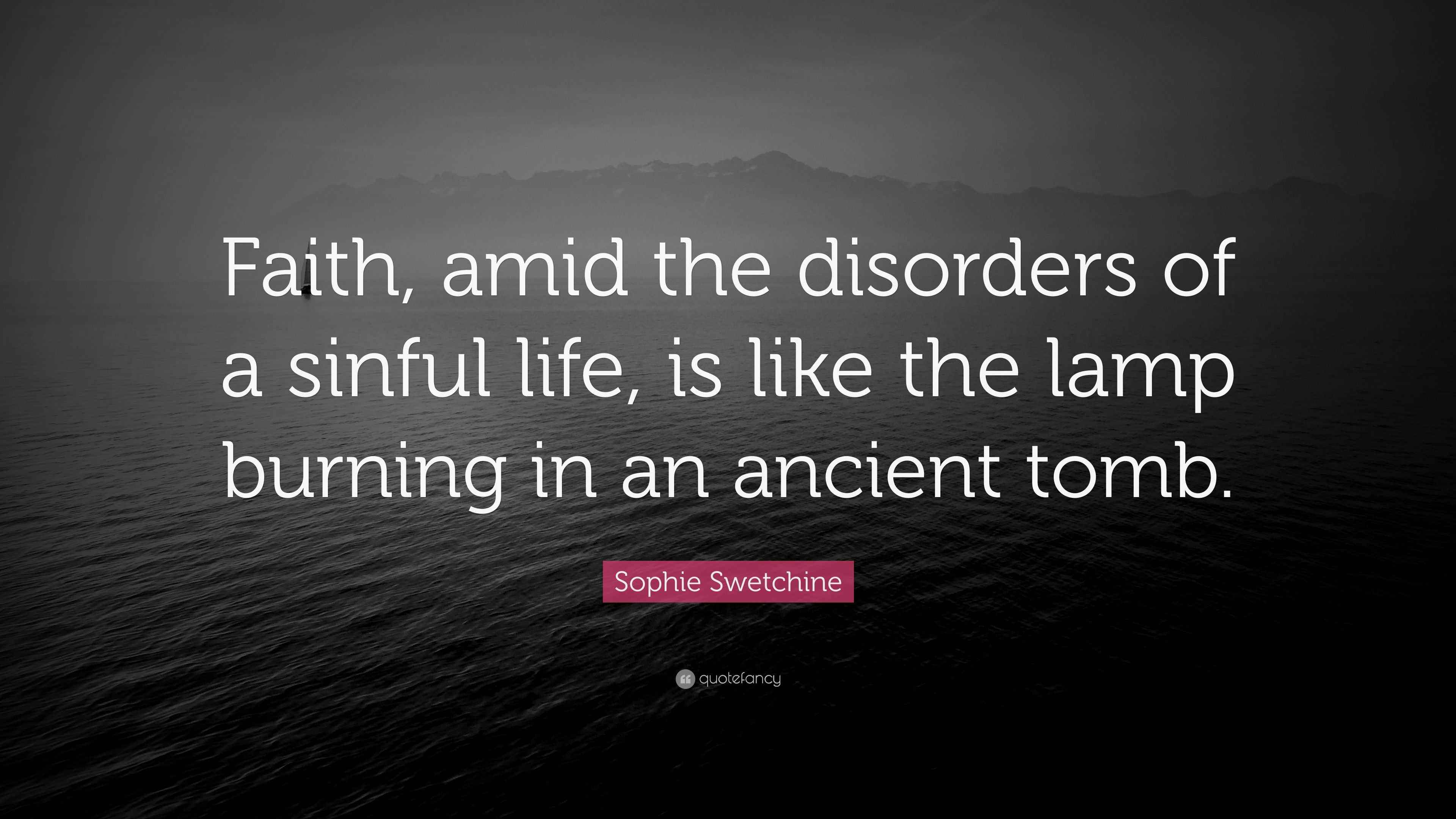 Sophie Swetchine Quote: “Faith, amid the disorders of a sinful life, is ...