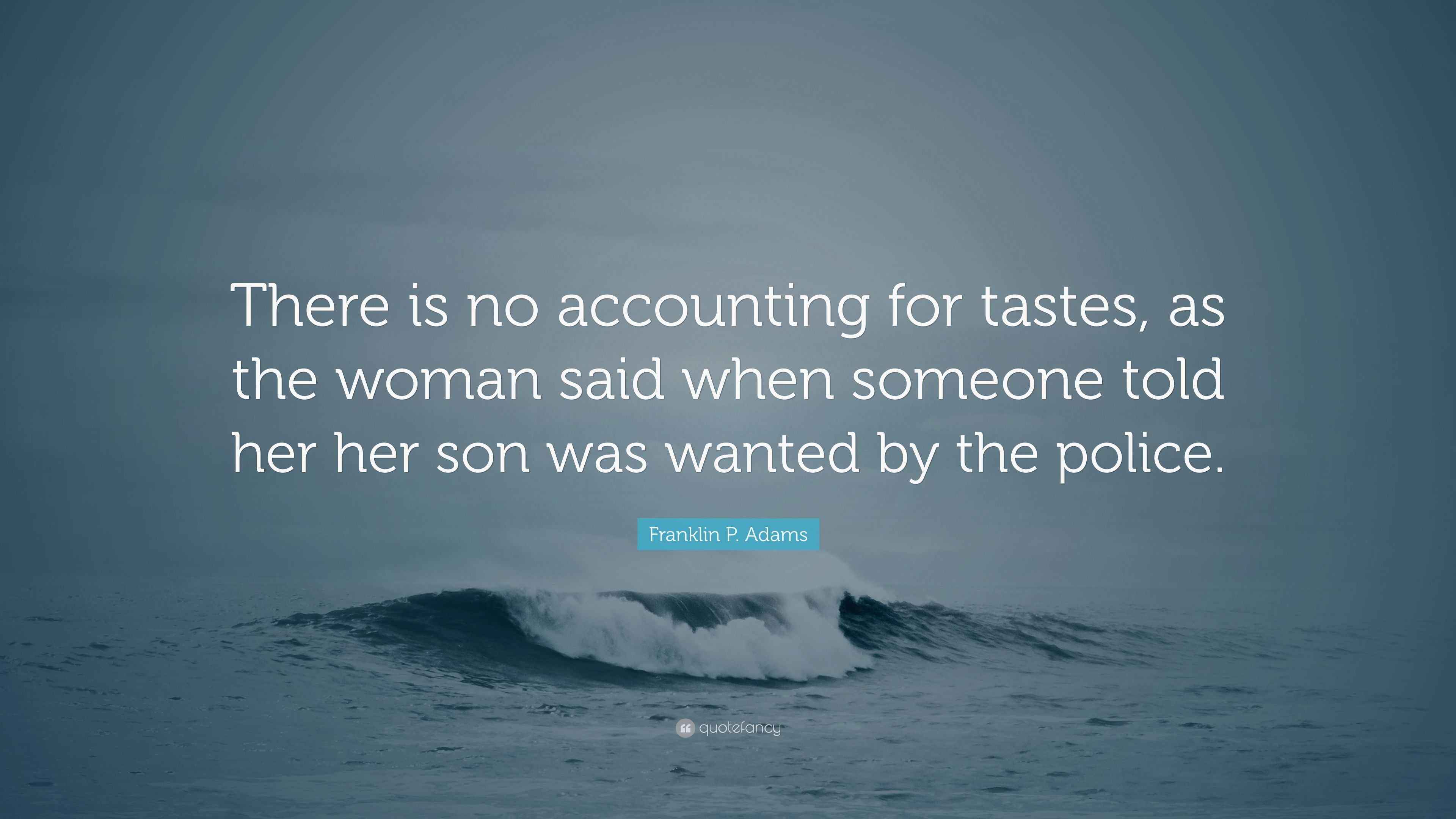 Franklin P. Adams Quote: “There is no accounting for tastes, as the ...