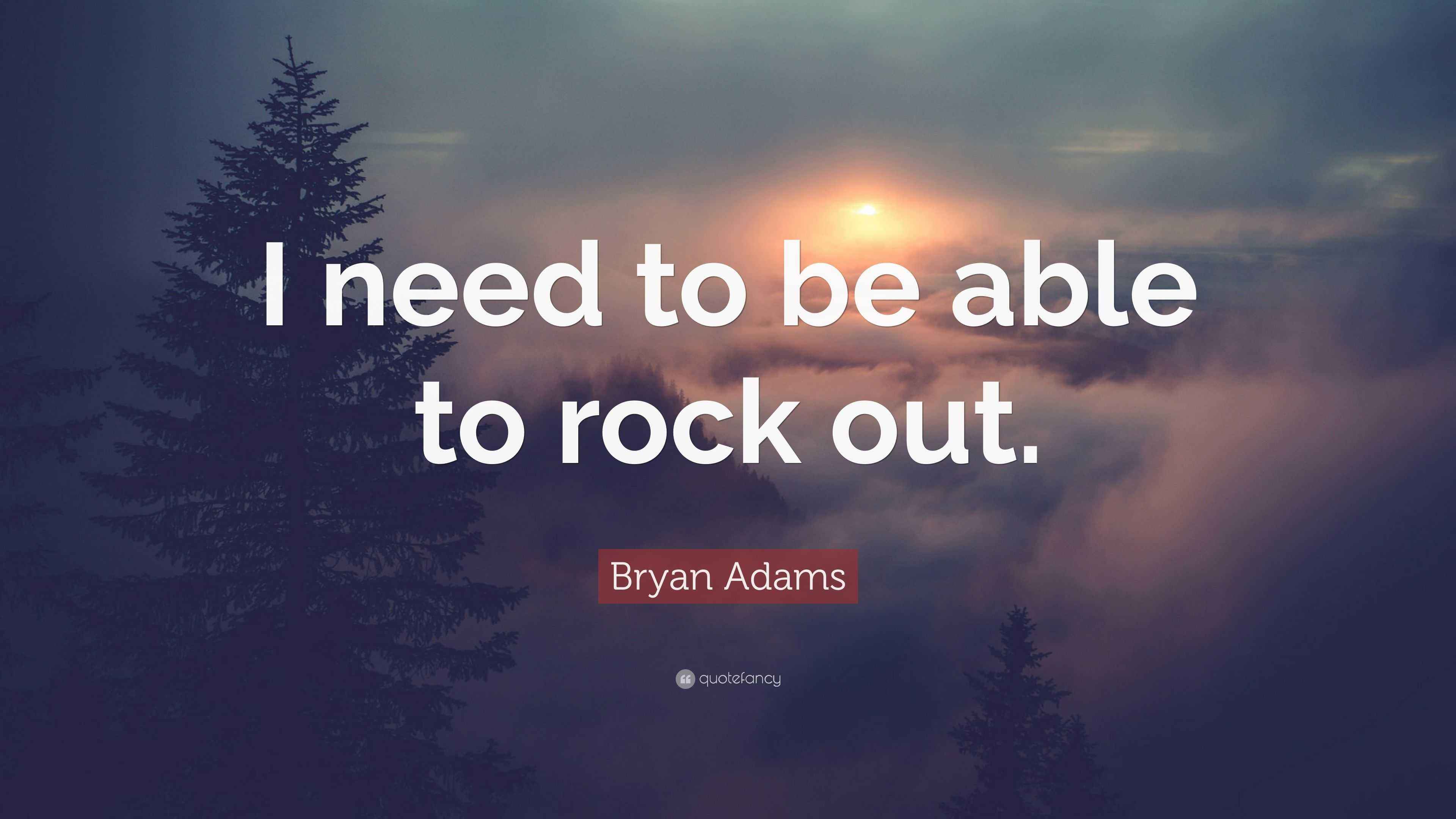 Bryan Adams Quote: “I need to be able to rock out.”