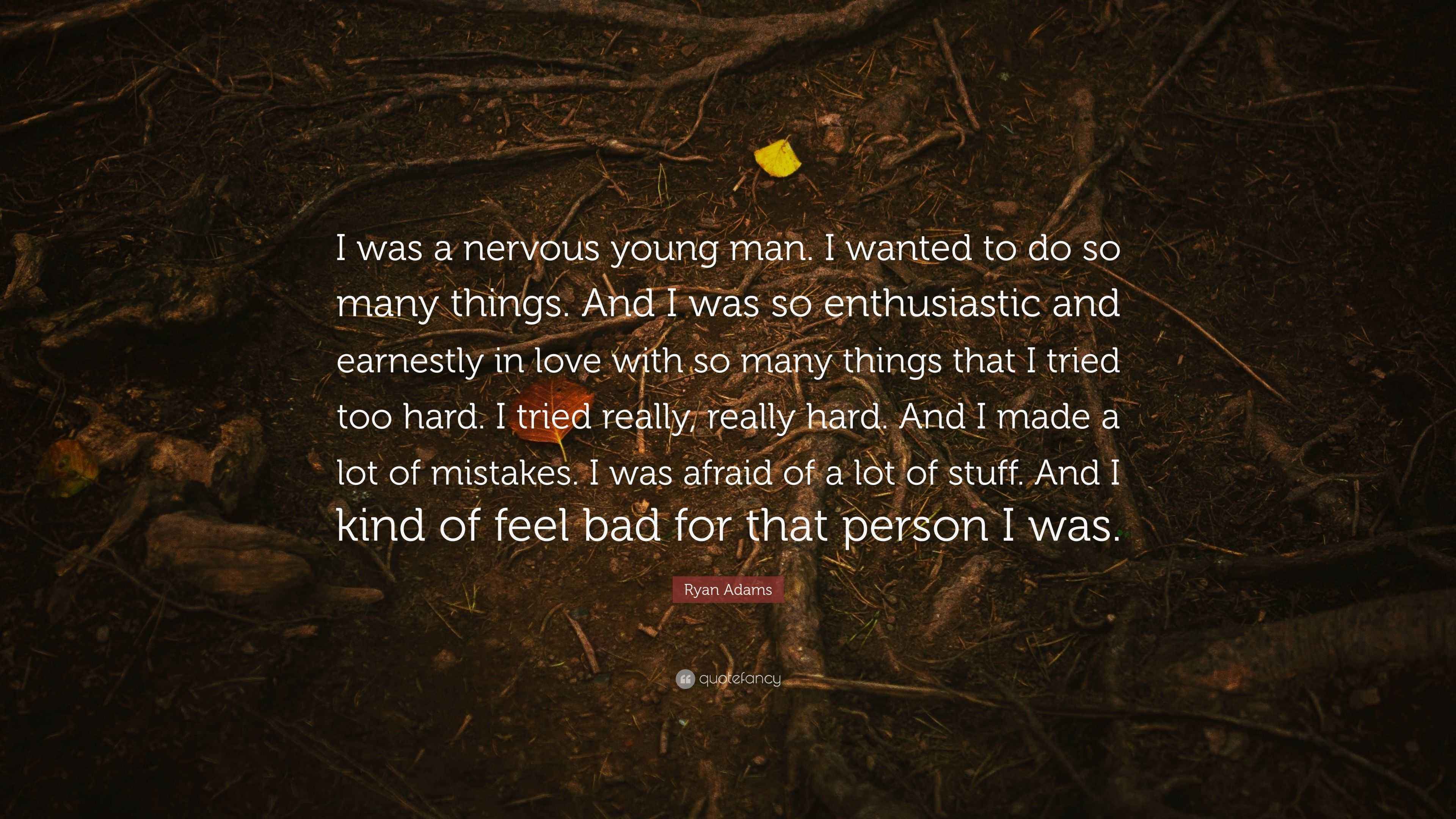 Ryan Adams Quote: “I was a nervous young man. I wanted to do so many ...