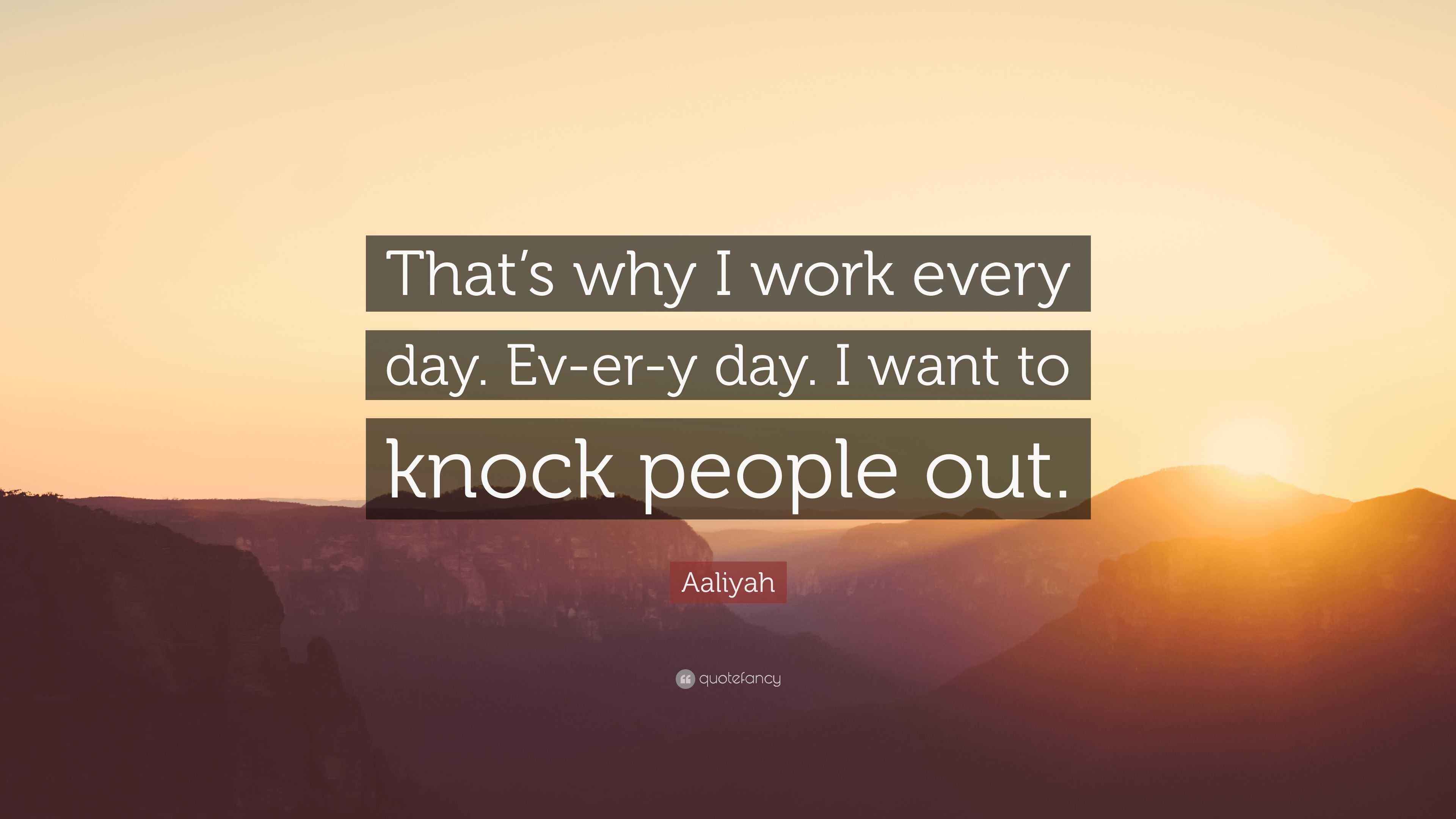 Aaliyah Quote: “That’s why I work every day. Ev-er-y day. I want to ...