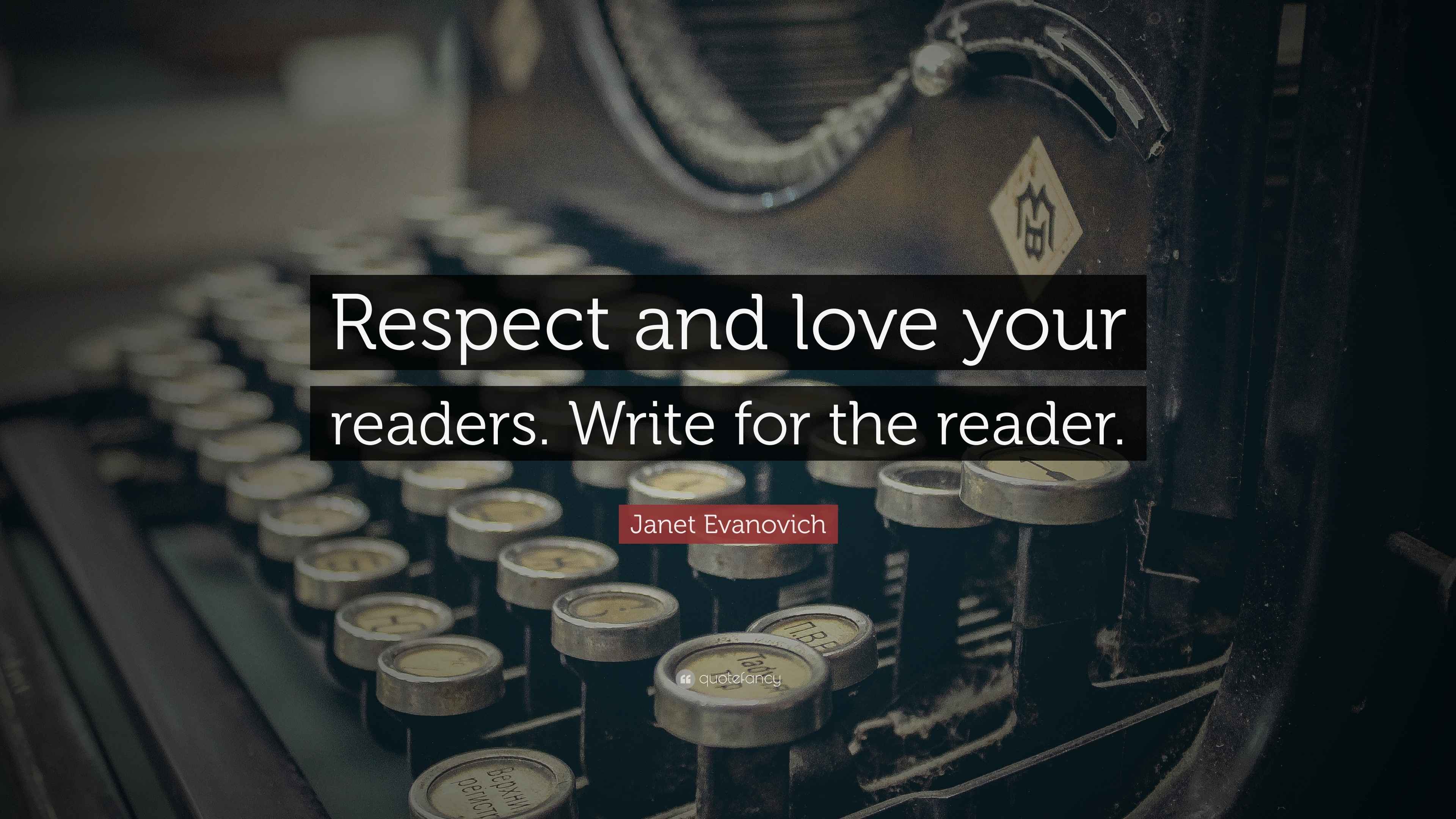 Janet Evanovich Quote: “Respect and love your readers. Write for the ...