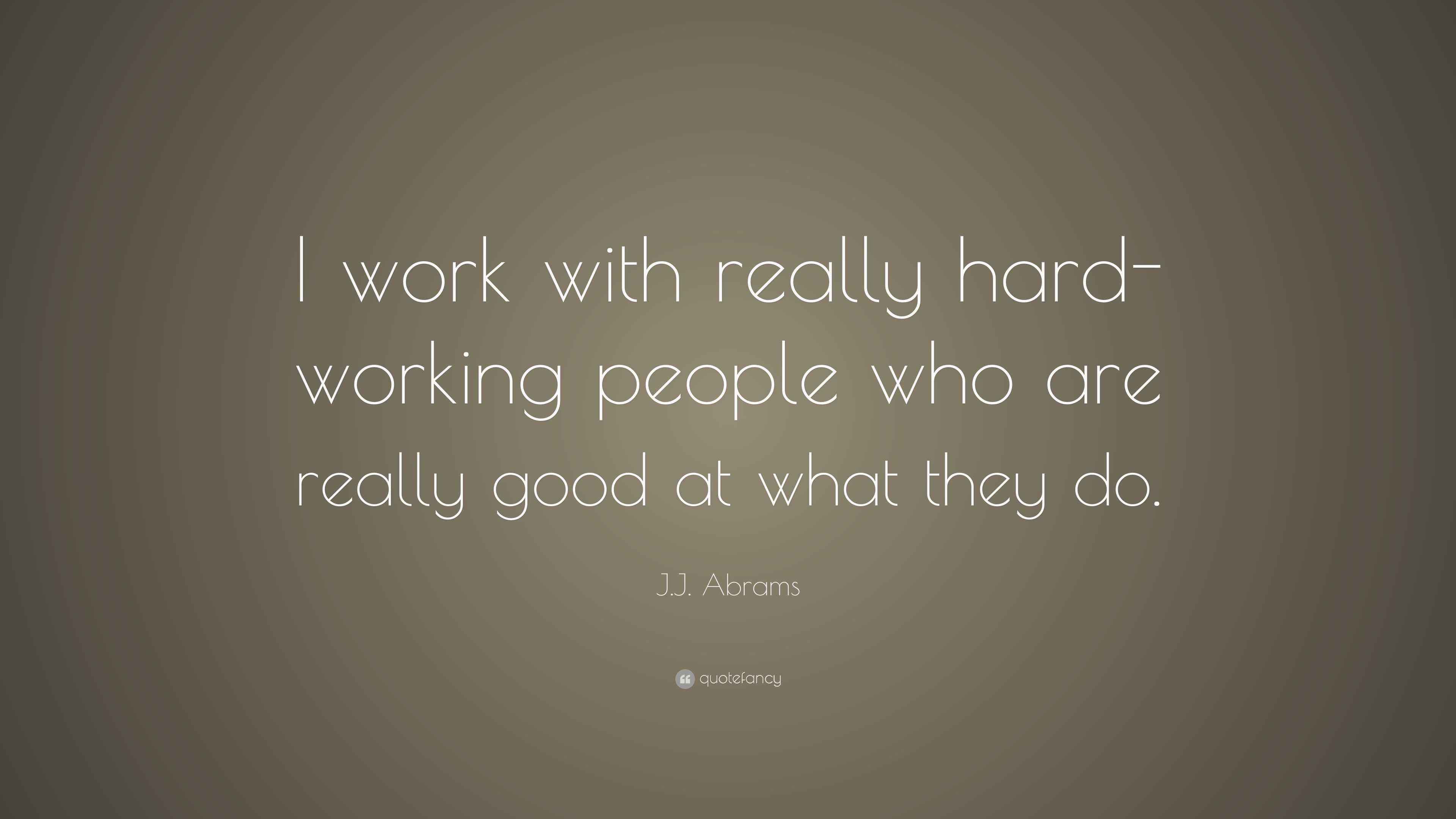 J.J. Abrams Quote: “I work with really hard-working people who are ...