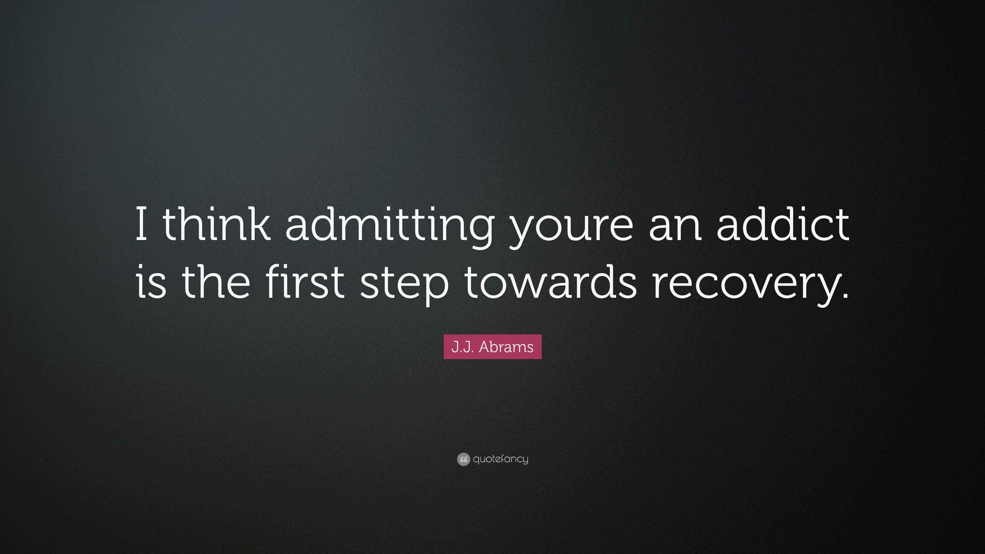 J.J. Abrams Quote: “I think admitting youre an addict is the first step ...