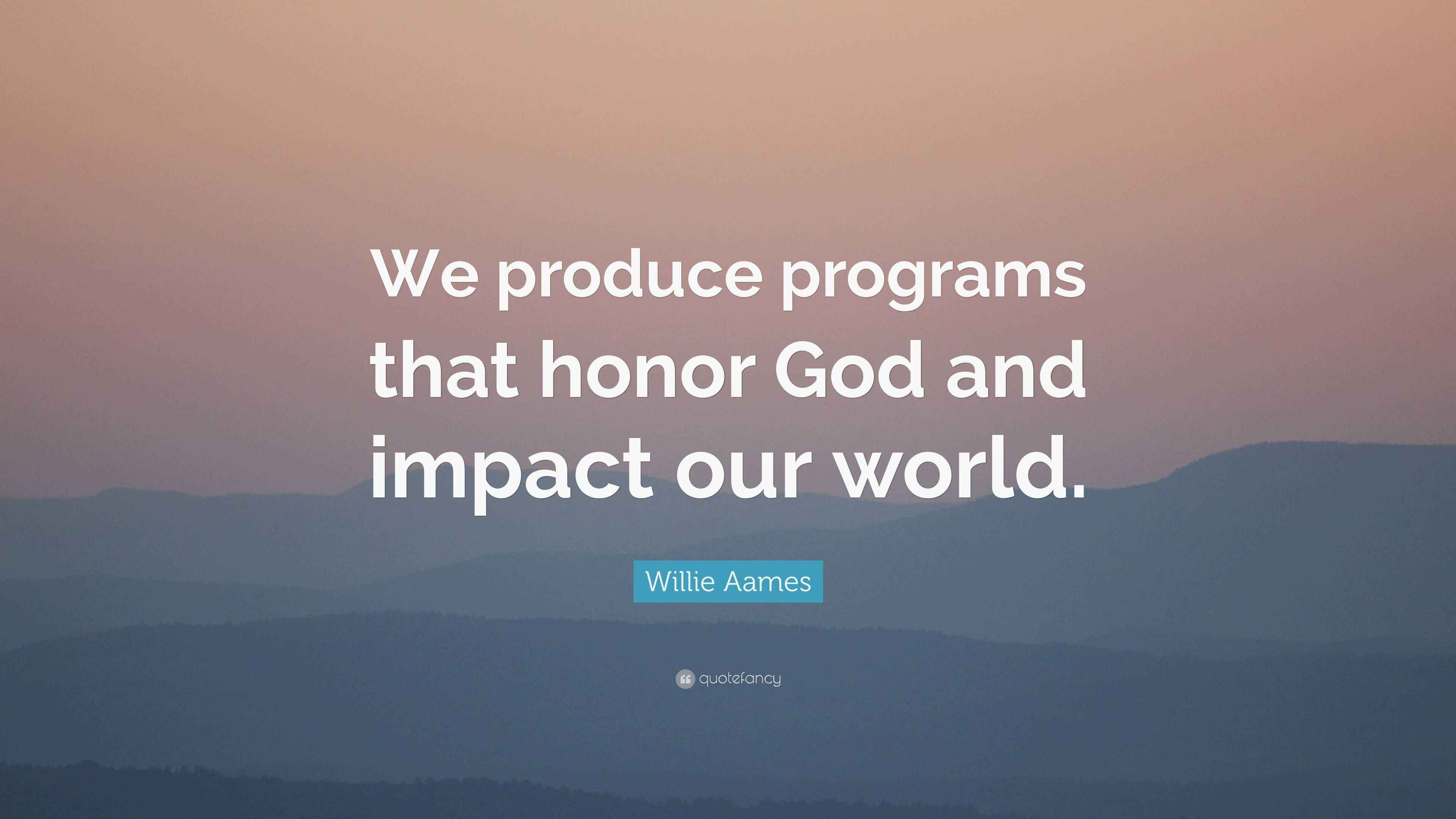 Willie Aames Quote: “We produce programs that honor God and impact our ...