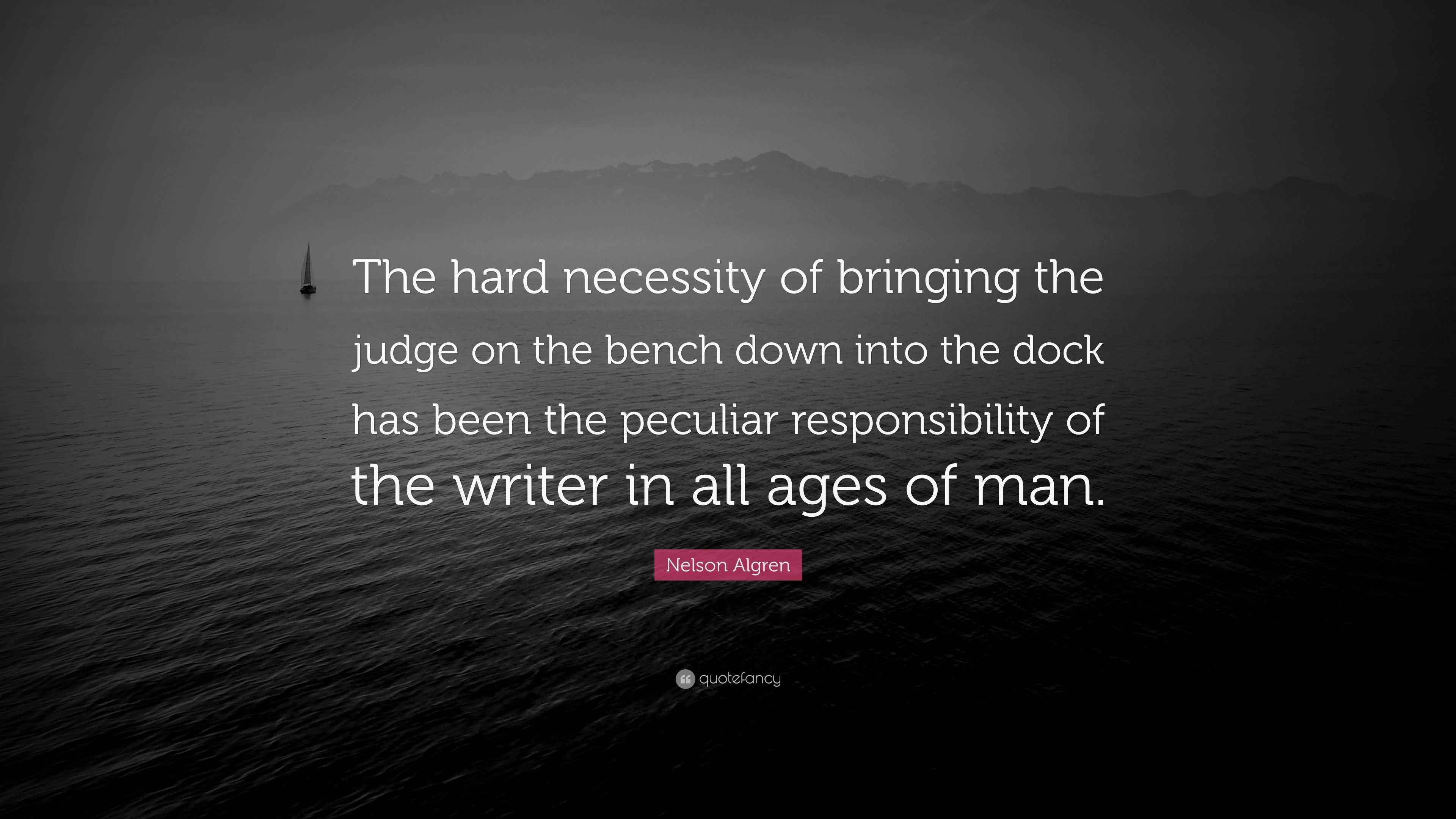 Nelson Algren Quote: “The hard necessity of bringing the judge on the ...