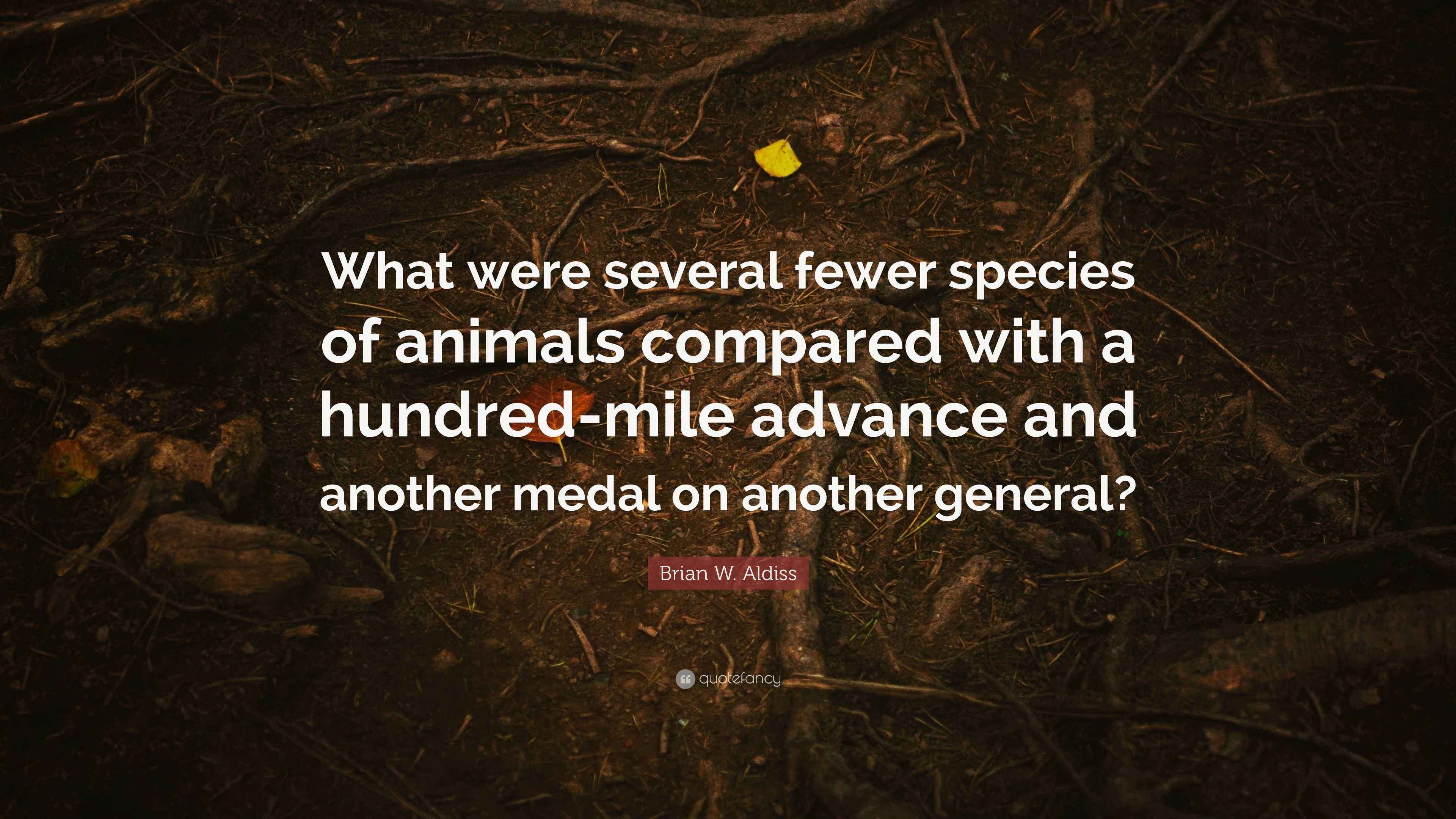 Brian W. Aldiss Quote: “What were several fewer species of animals ...
