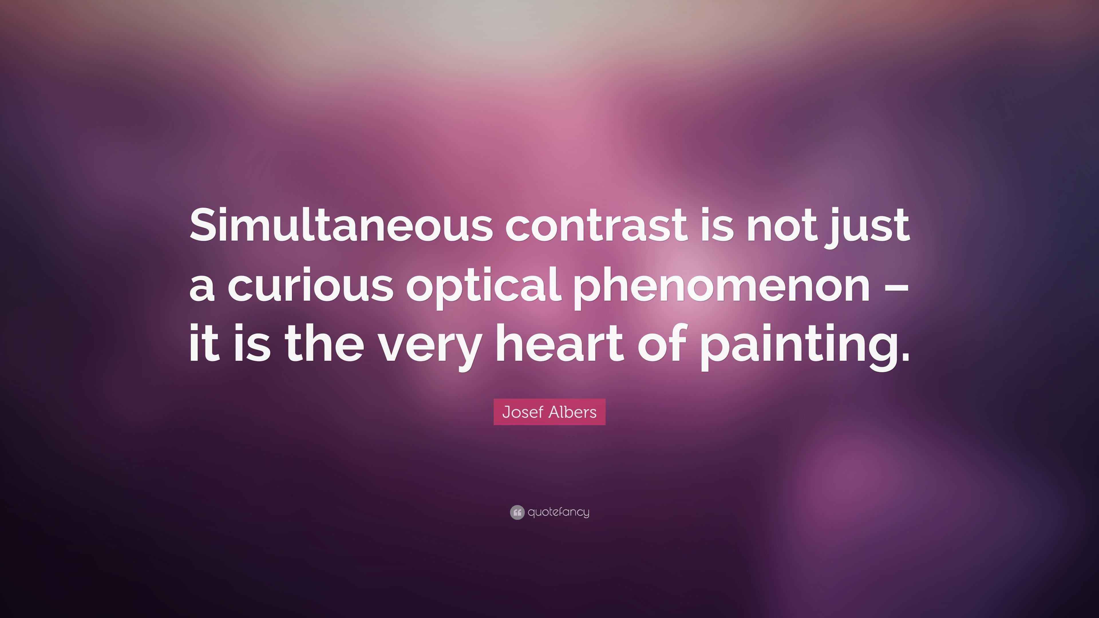 Josef Albers Quote: “Simultaneous contrast is not just a curious ...