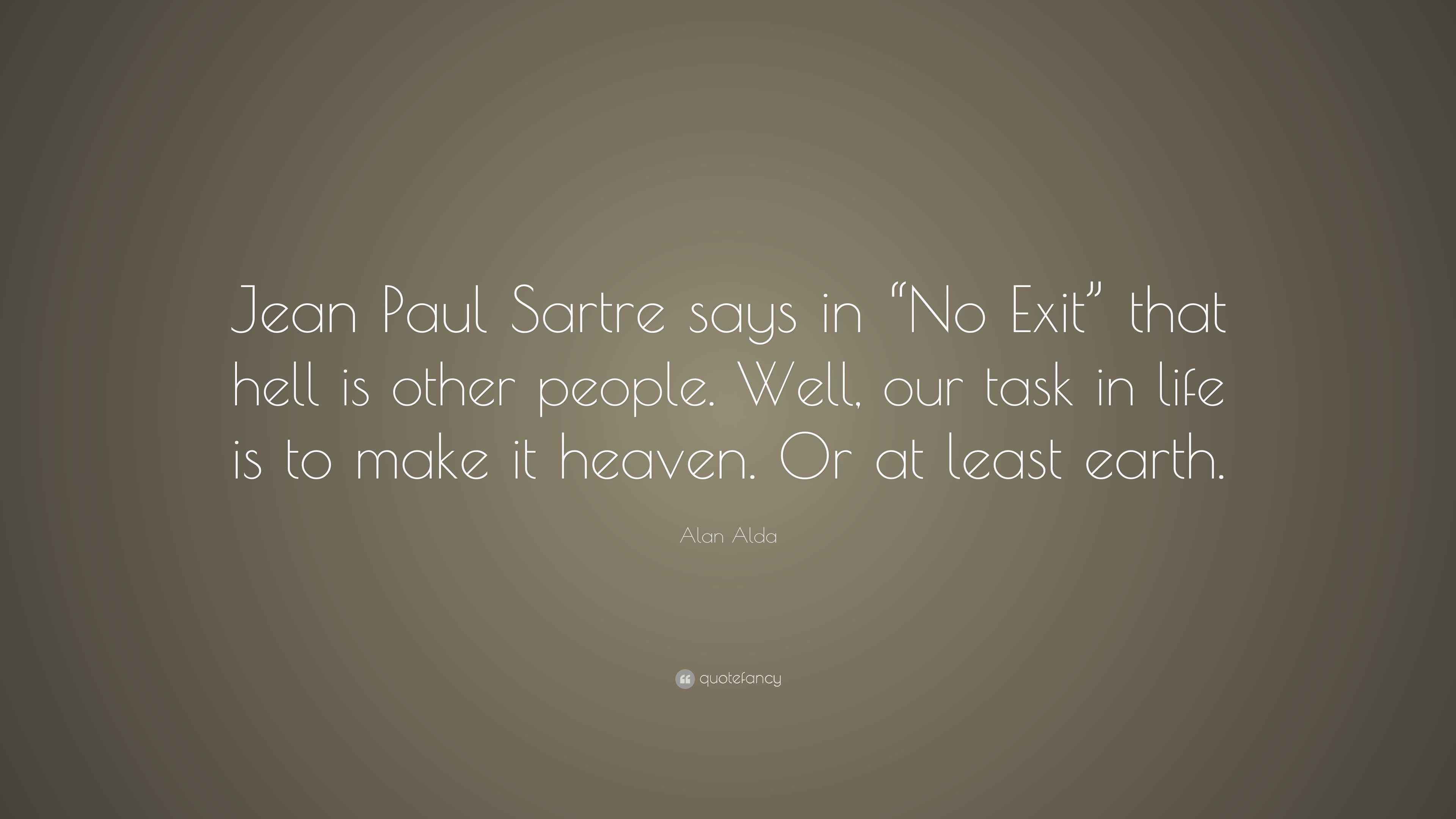 Alan Alda Quote: “Jean Paul Sartre says in “No Exit” that hell is other ...