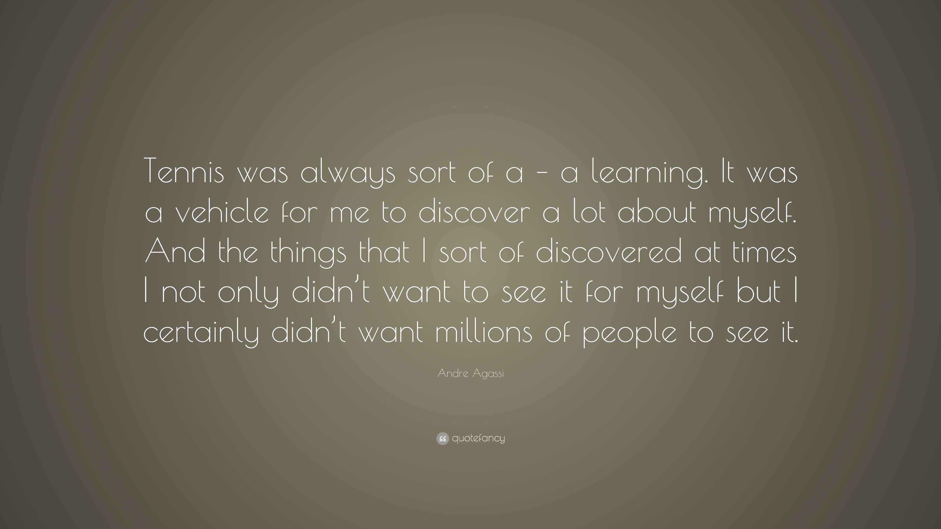Andre Agassi Quote: “Tennis was always sort of a – a learning. It was a ...