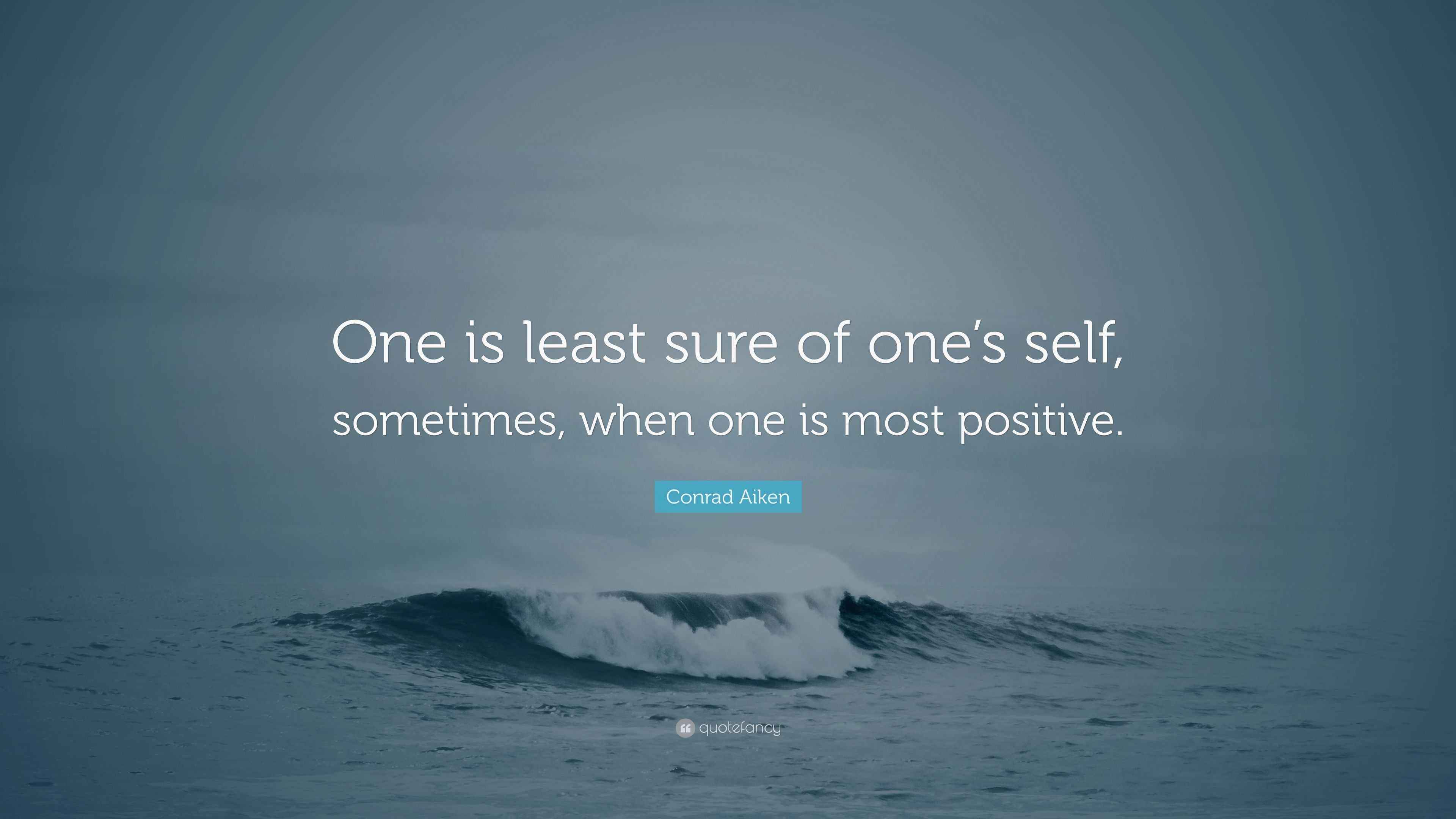Conrad Aiken Quote: “One is least sure of one’s self, sometimes, when ...
