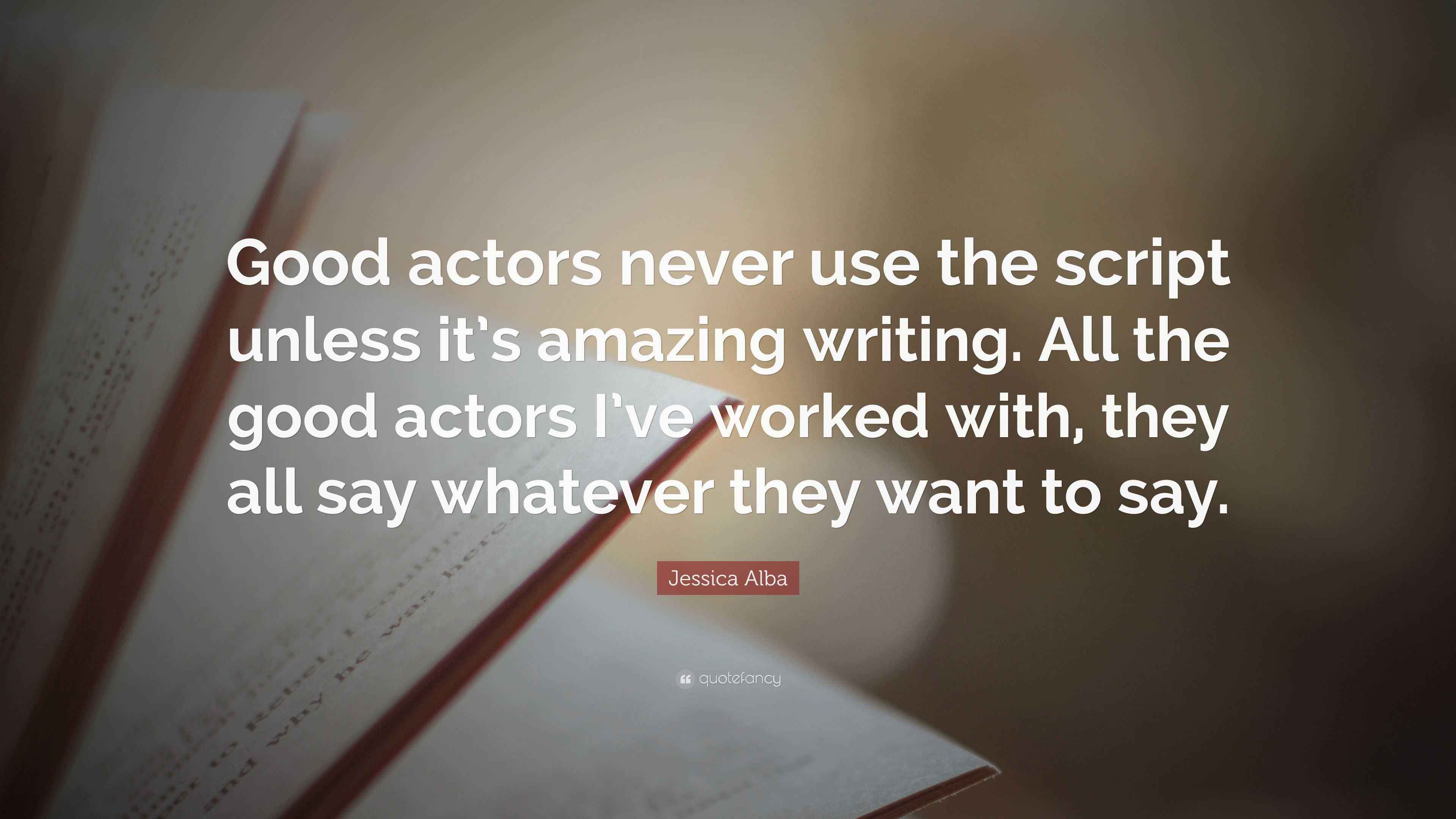 Jessica Alba Quote: “Good actors never use the script unless it’s ...