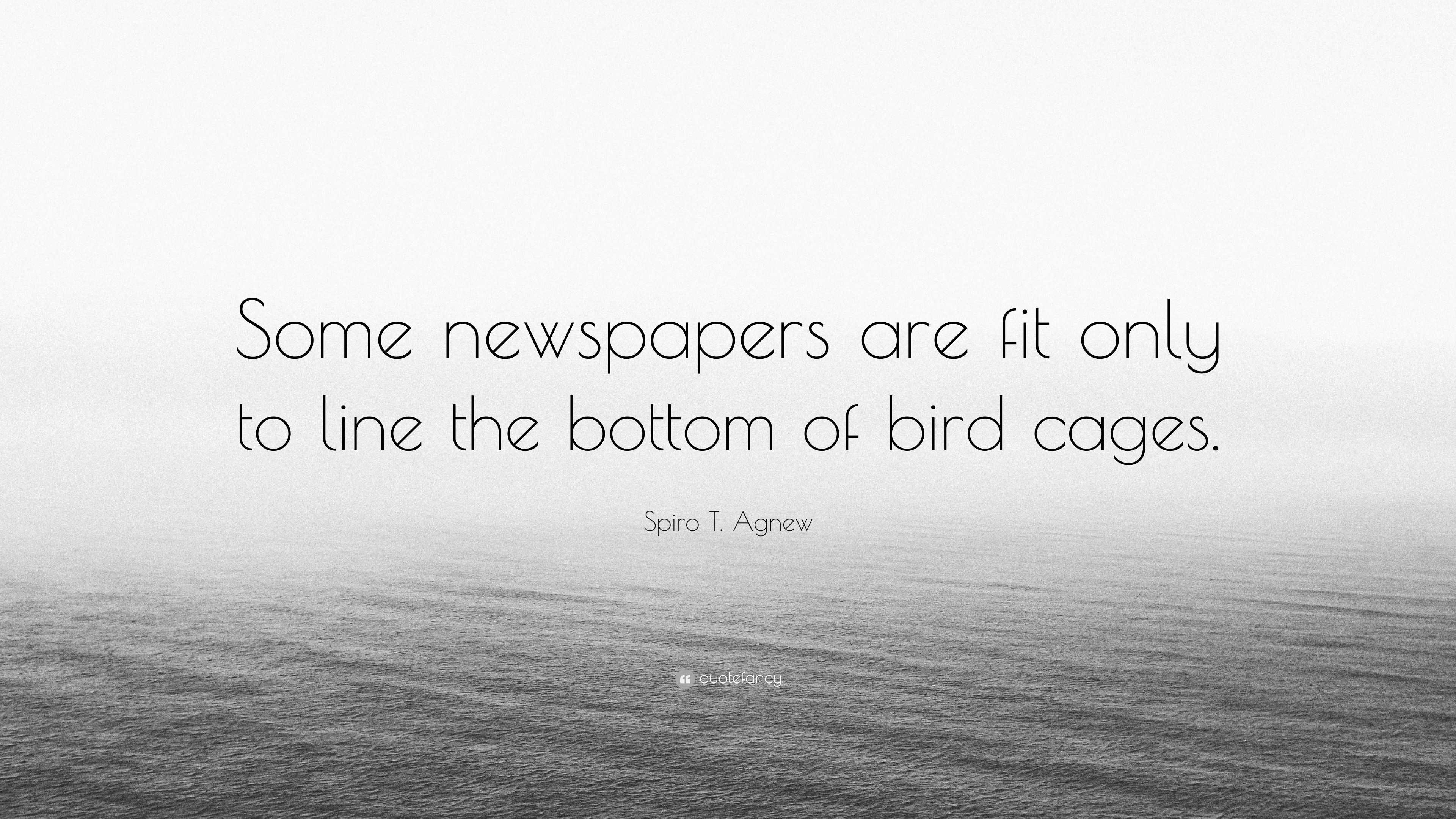 Spiro T. Agnew Quote: “Some newspapers are fit only to line the bottom ...