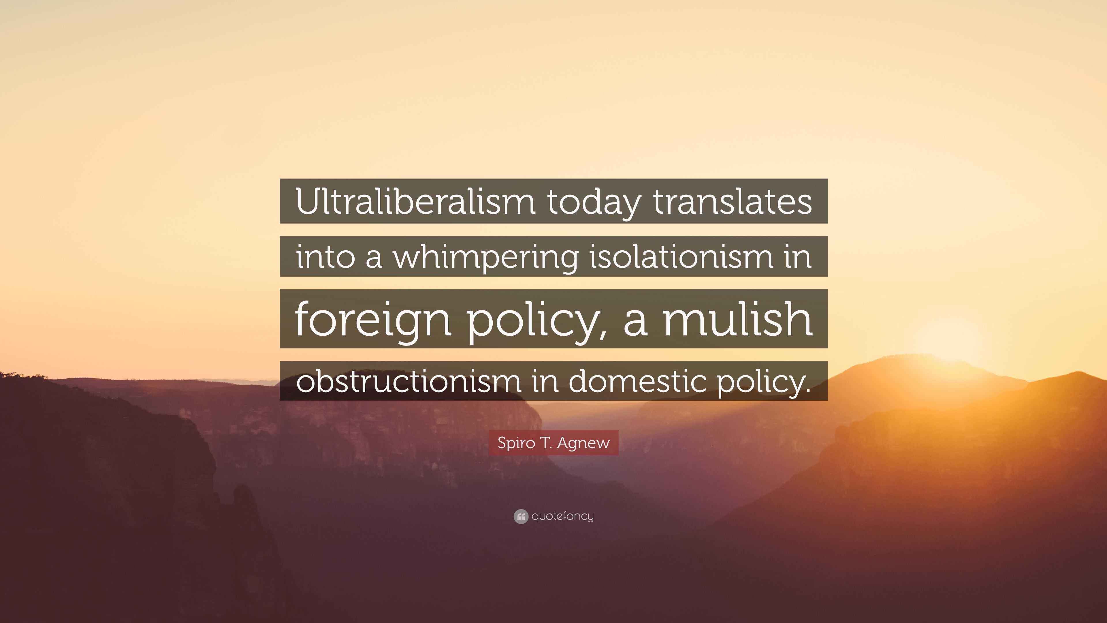 Spiro T. Agnew Quote: “Ultraliberalism today translates into a ...