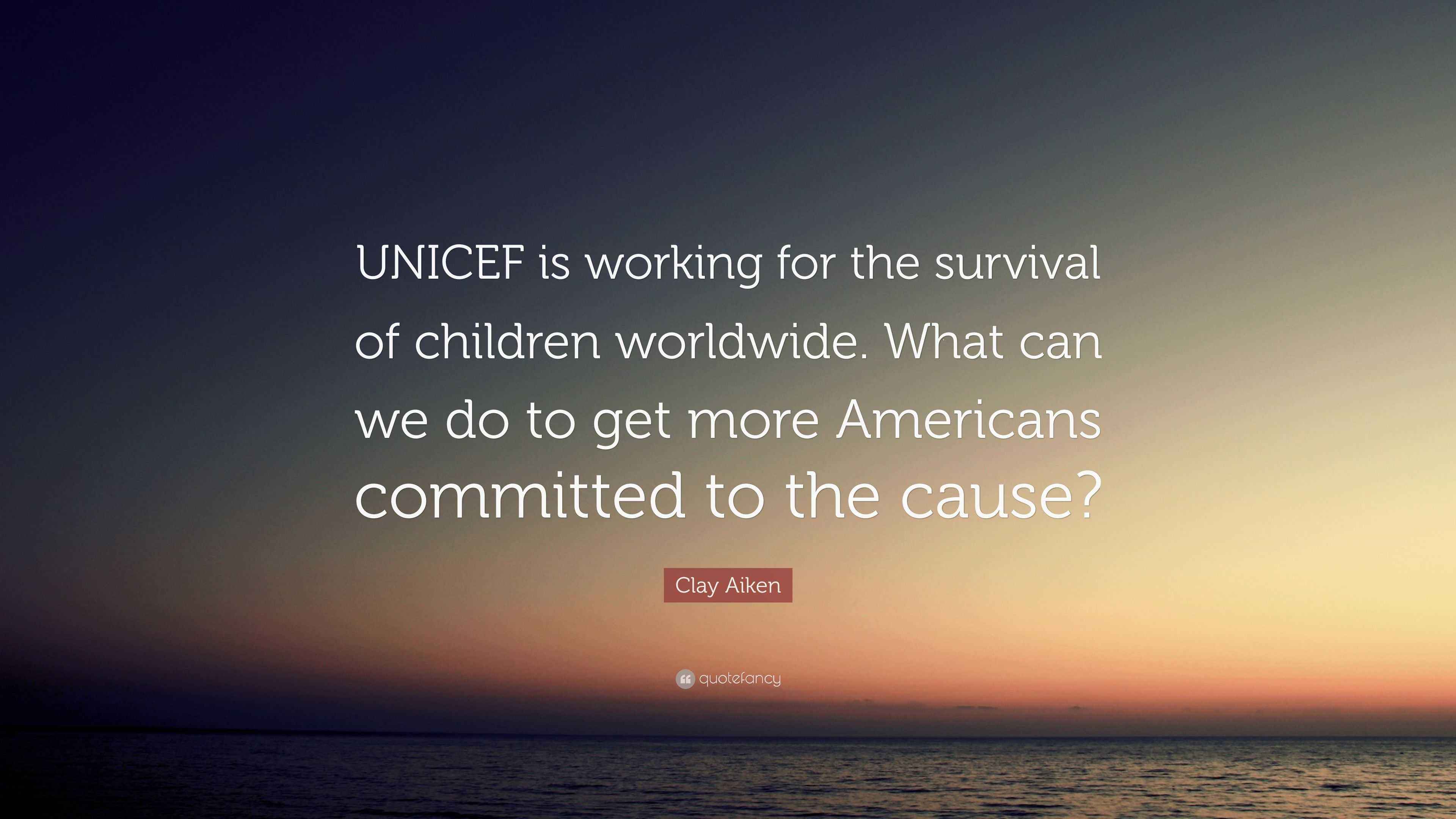 Clay Aiken Quote: “UNICEF is working for the survival of children ...