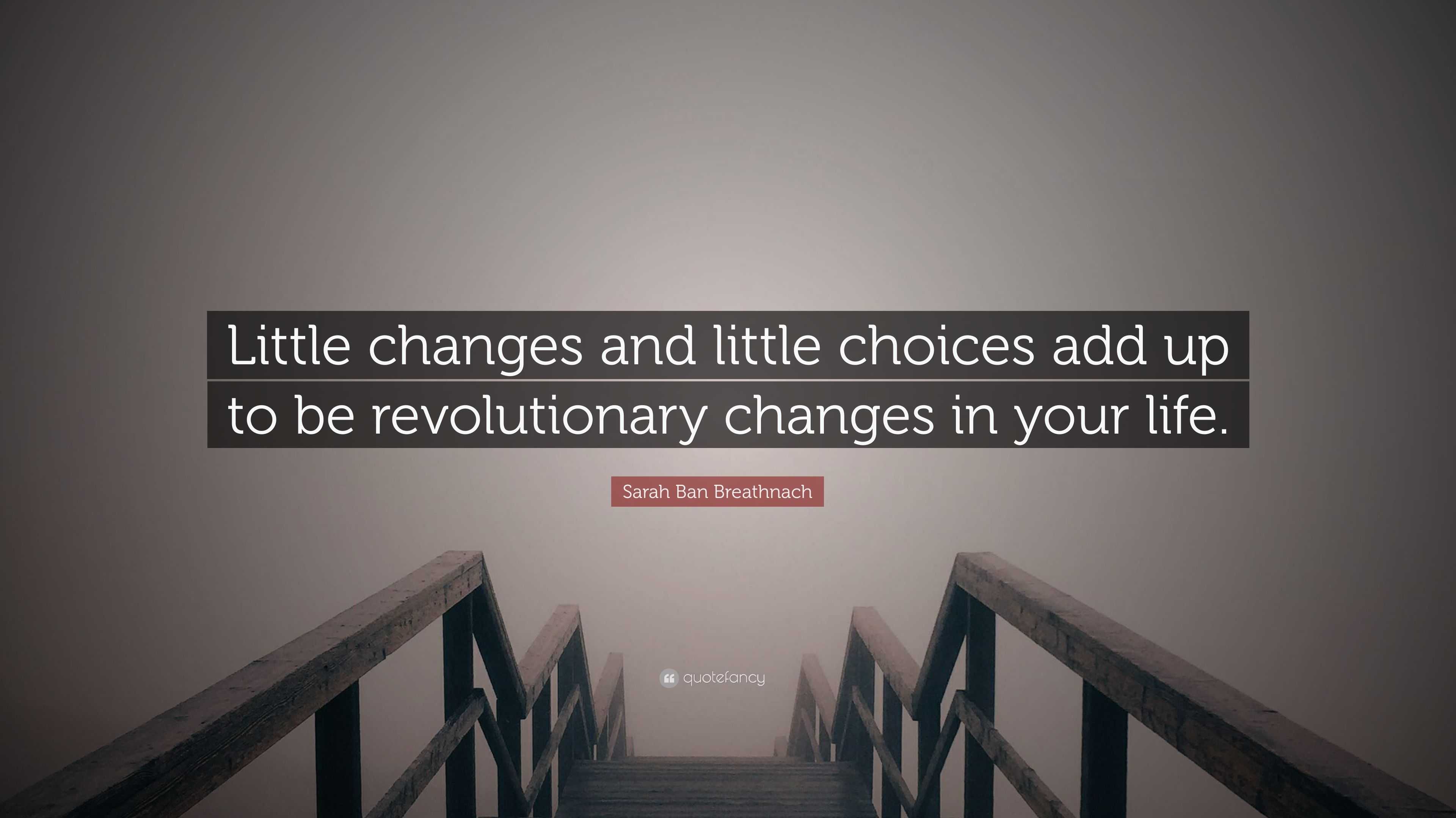 Sarah Ban Breathnach Quote: “Little changes and little choices add up ...
