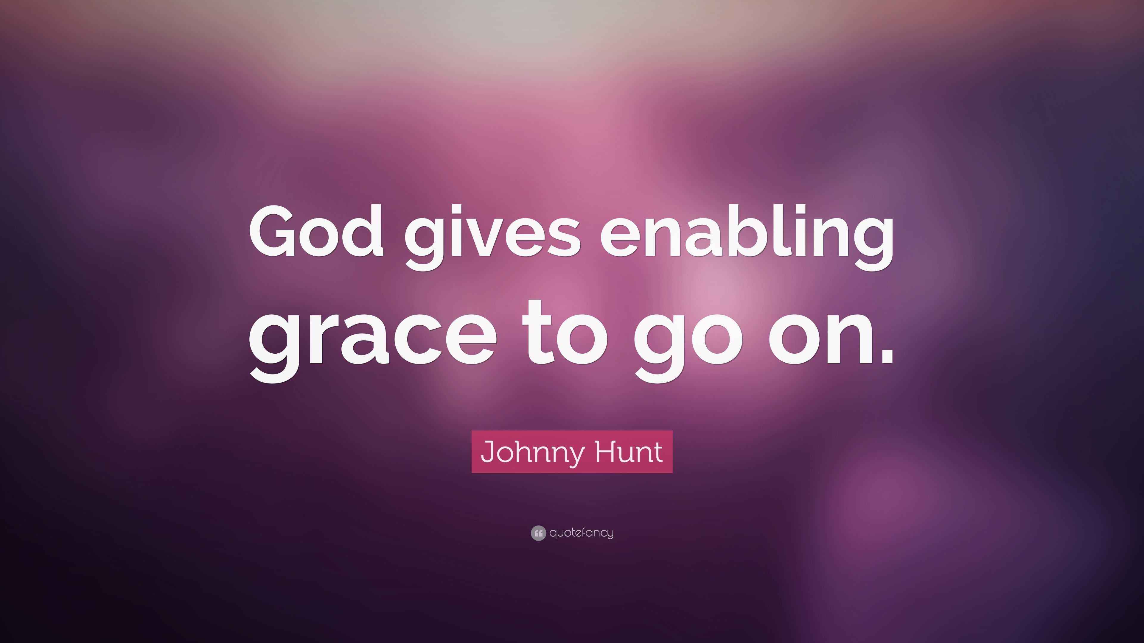 Johnny Hunt Quote: “God gives enabling grace to go on.”