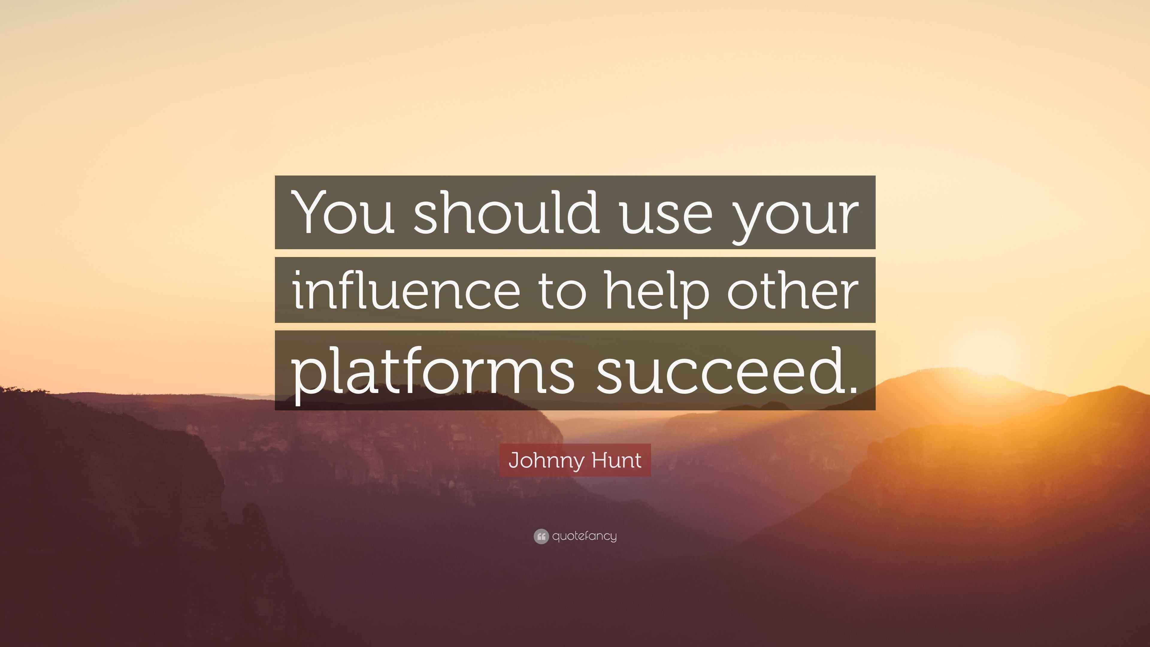 Johnny Hunt Quote: “You should use your influence to help other ...