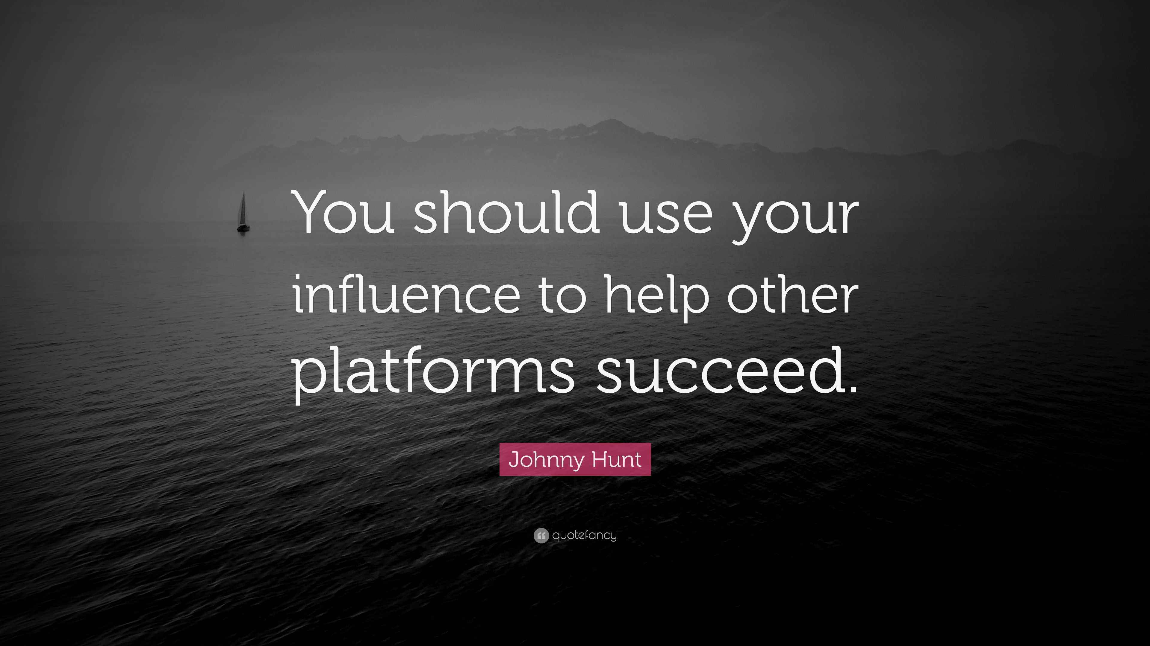 Johnny Hunt Quote: “You should use your influence to help other ...