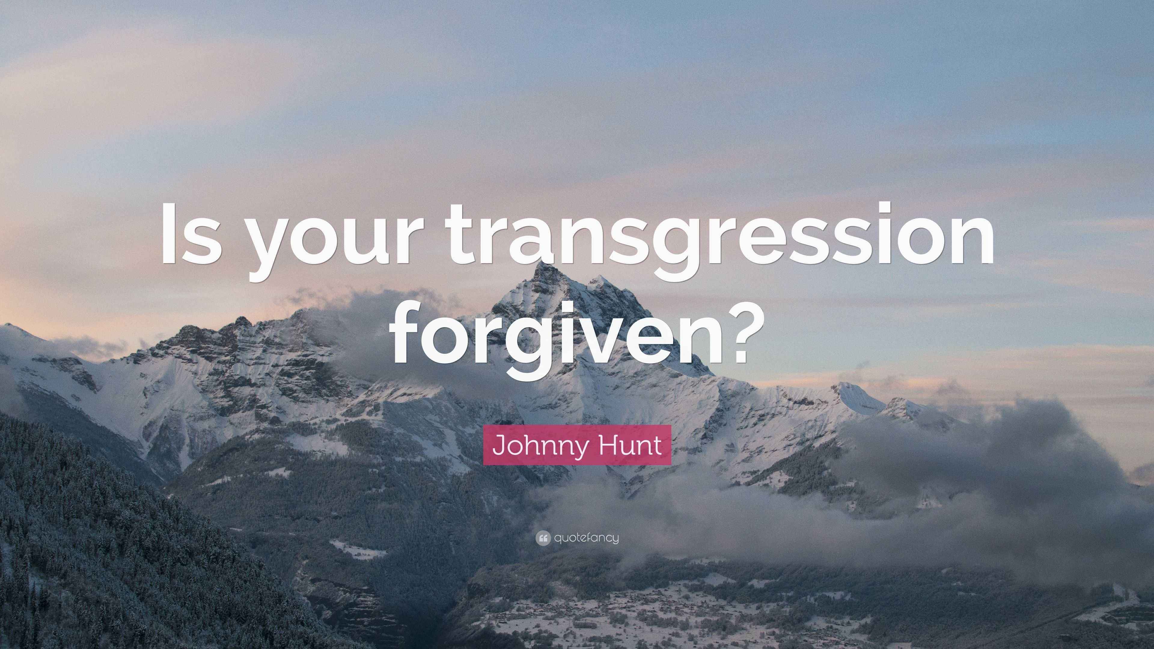 Johnny Hunt Quote: “Is your transgression forgiven?”