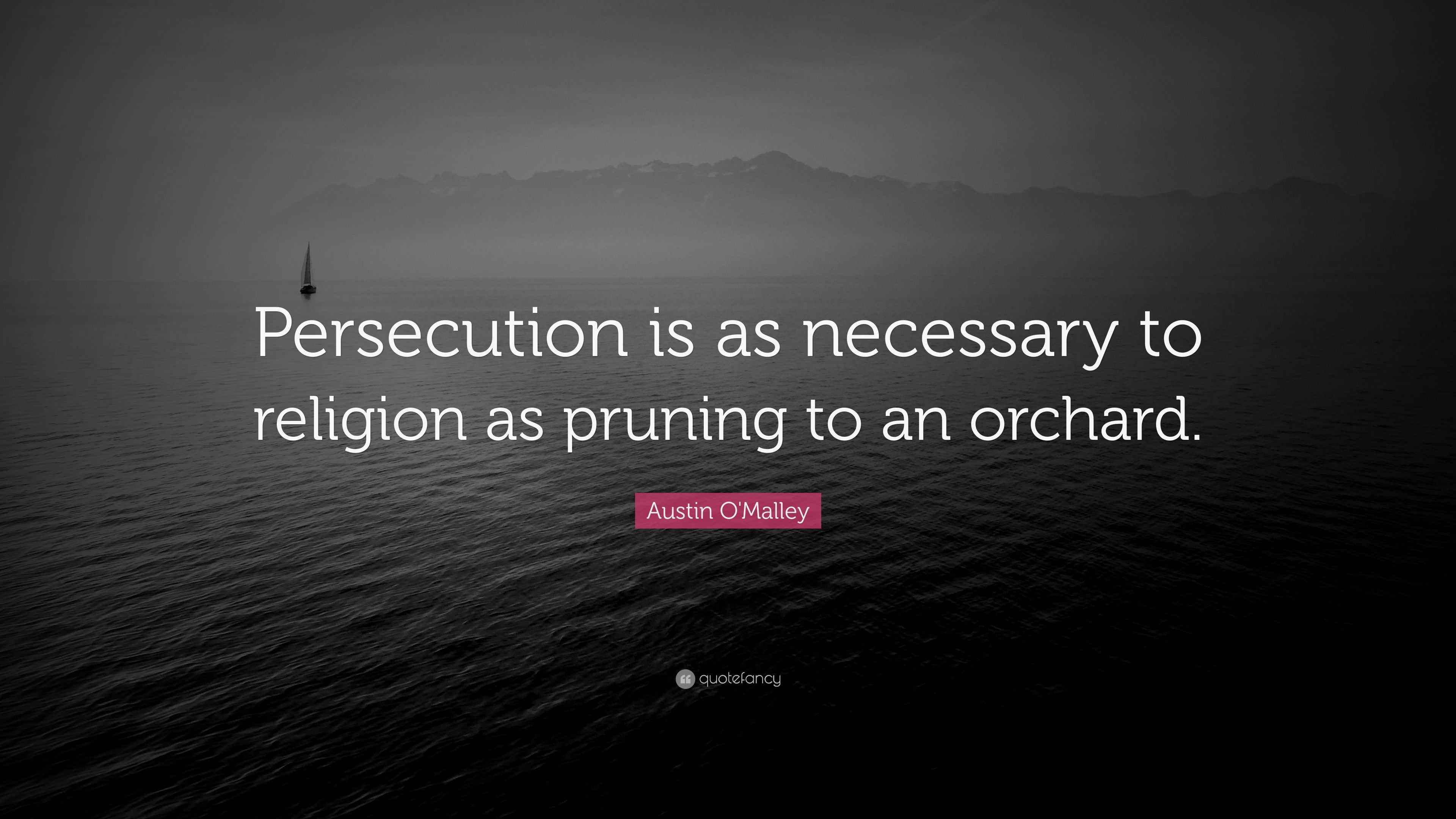 Austin O'Malley Quote: “Persecution is as necessary to religion as ...