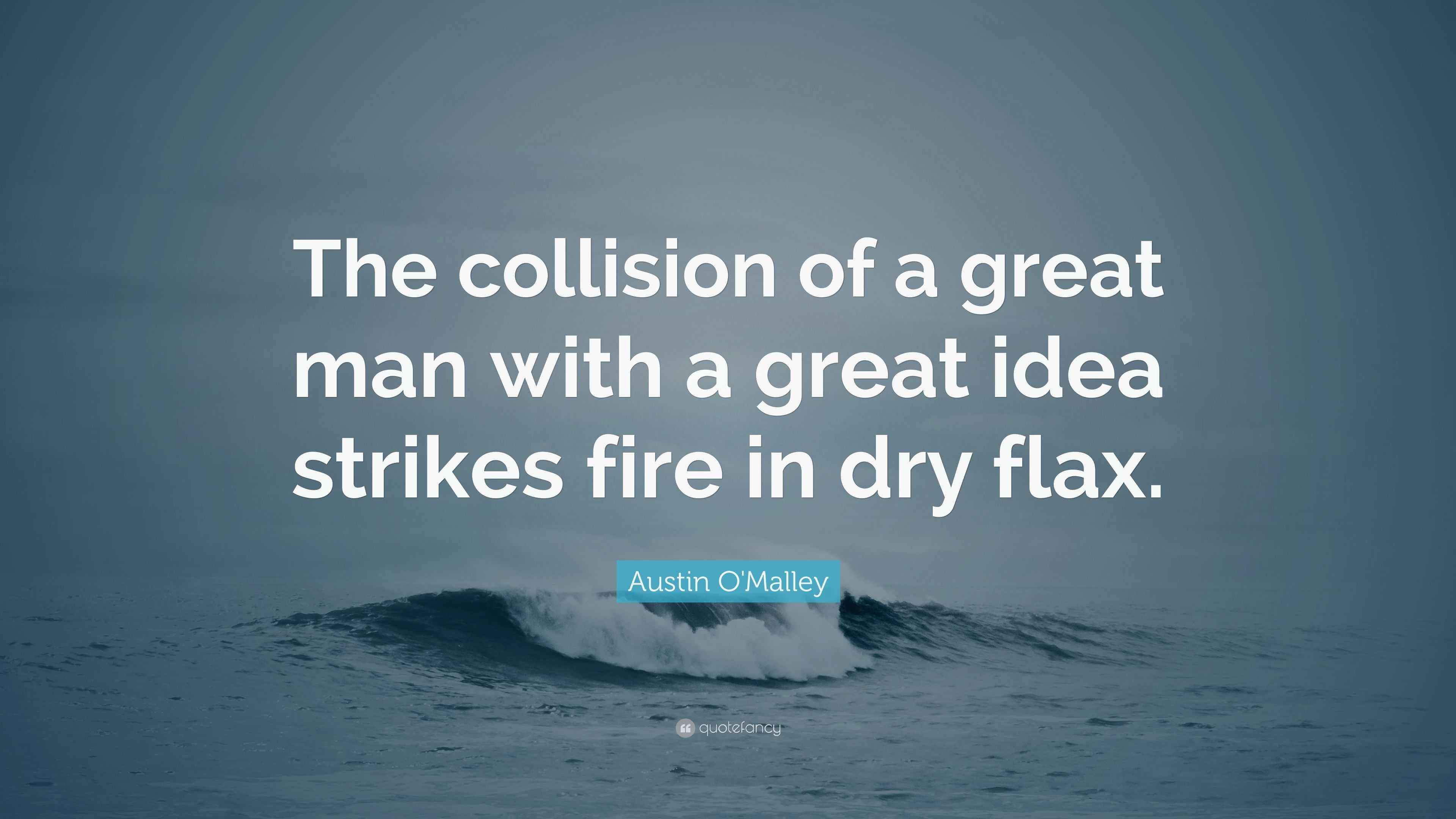 Austin O'Malley Quote: “The collision of a great man with a great idea ...
