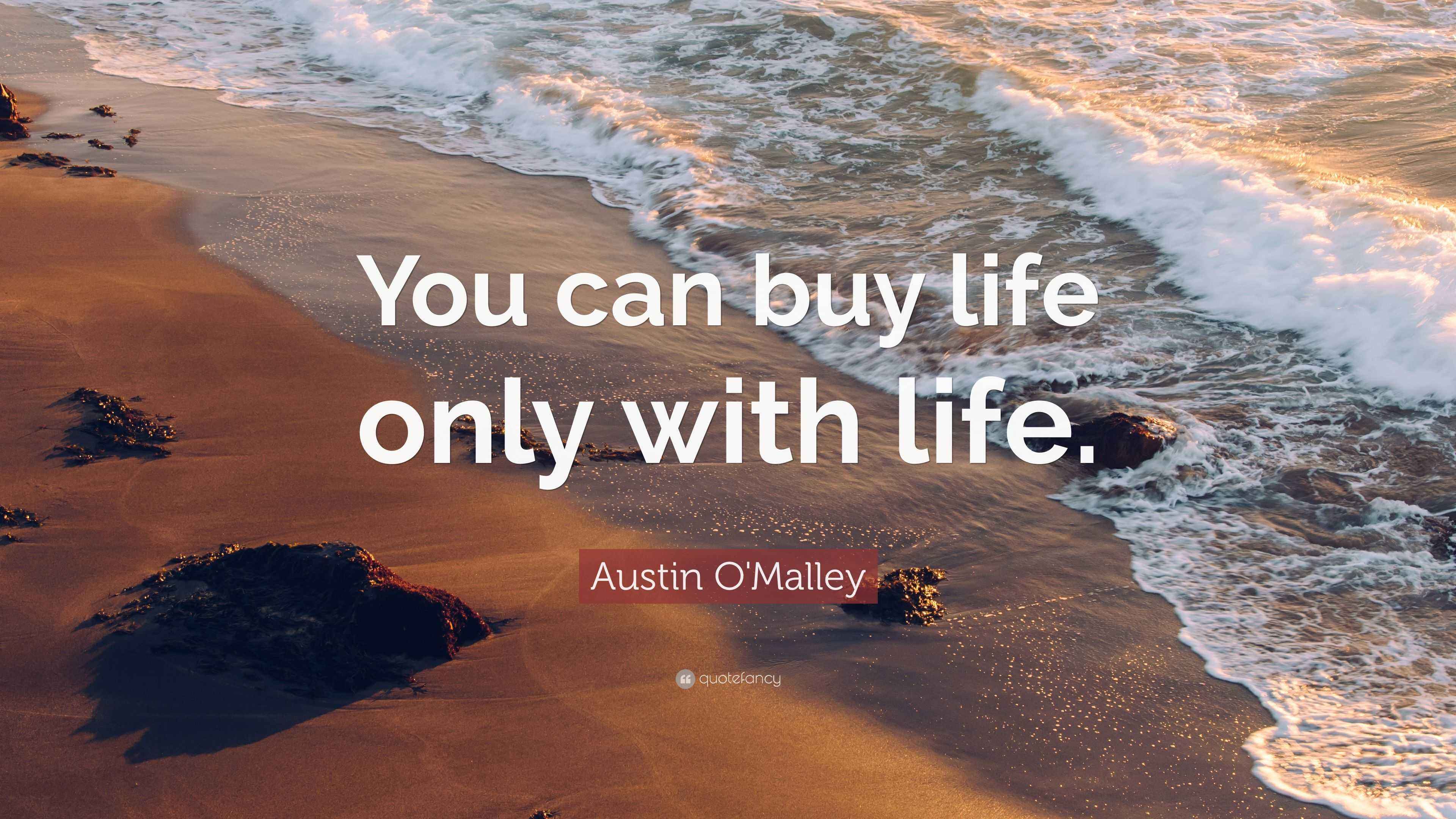 Austin O'Malley Quote: “You can buy life only with life.”