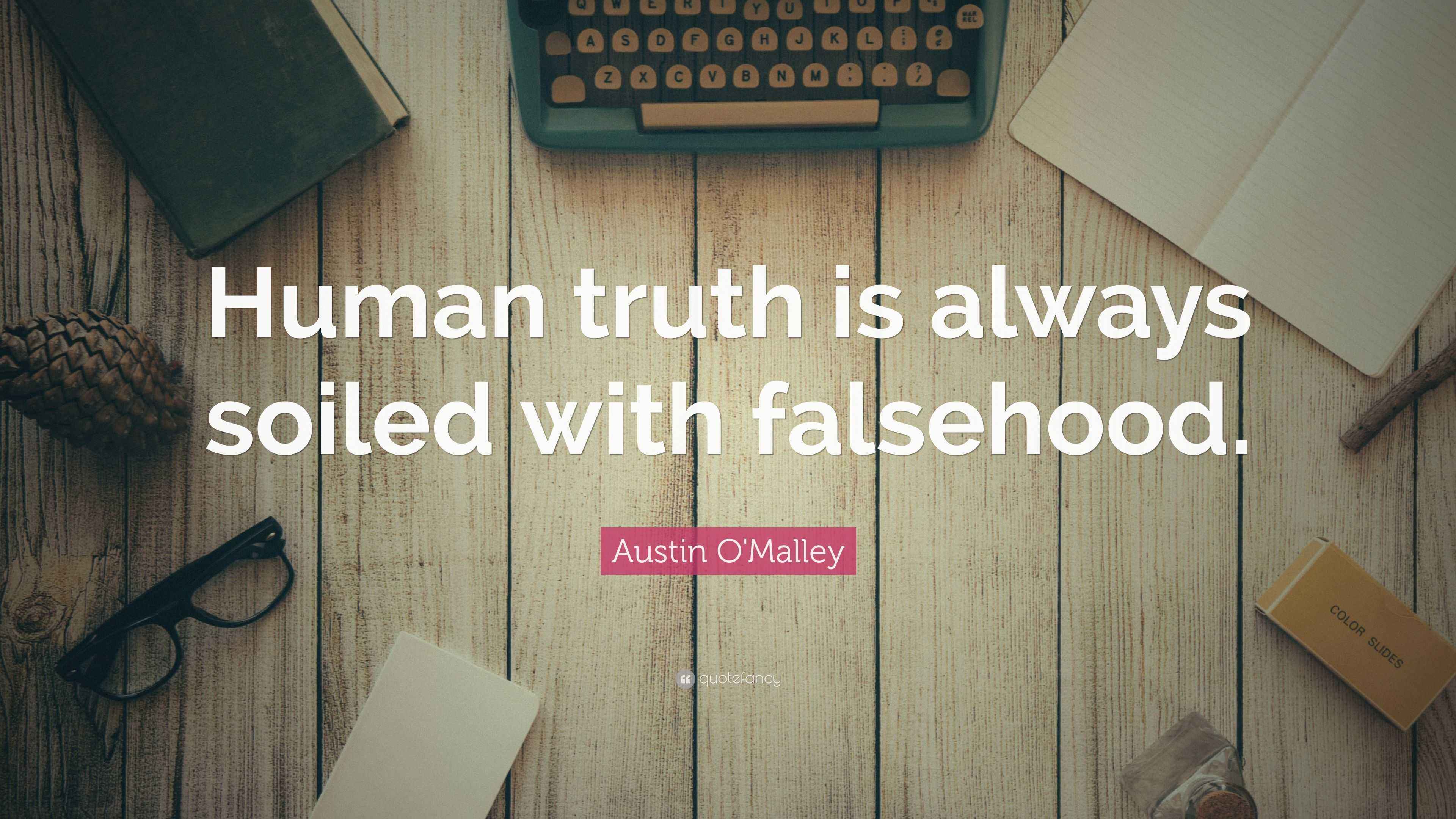 Austin O'Malley Quote: “Human truth is always soiled with falsehood.”