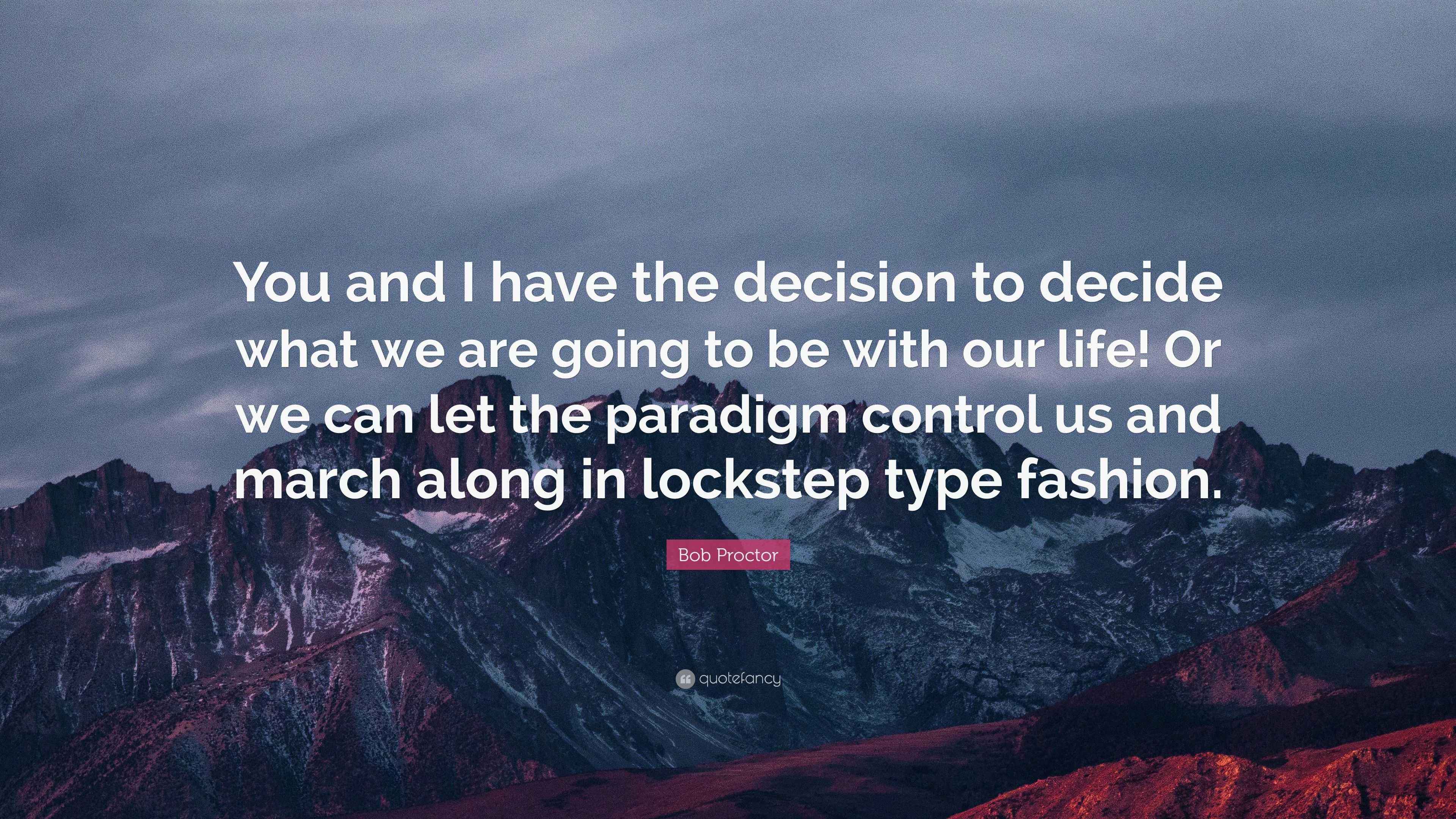 Bob Proctor Quote: “You and I have the decision to decide what we are ...