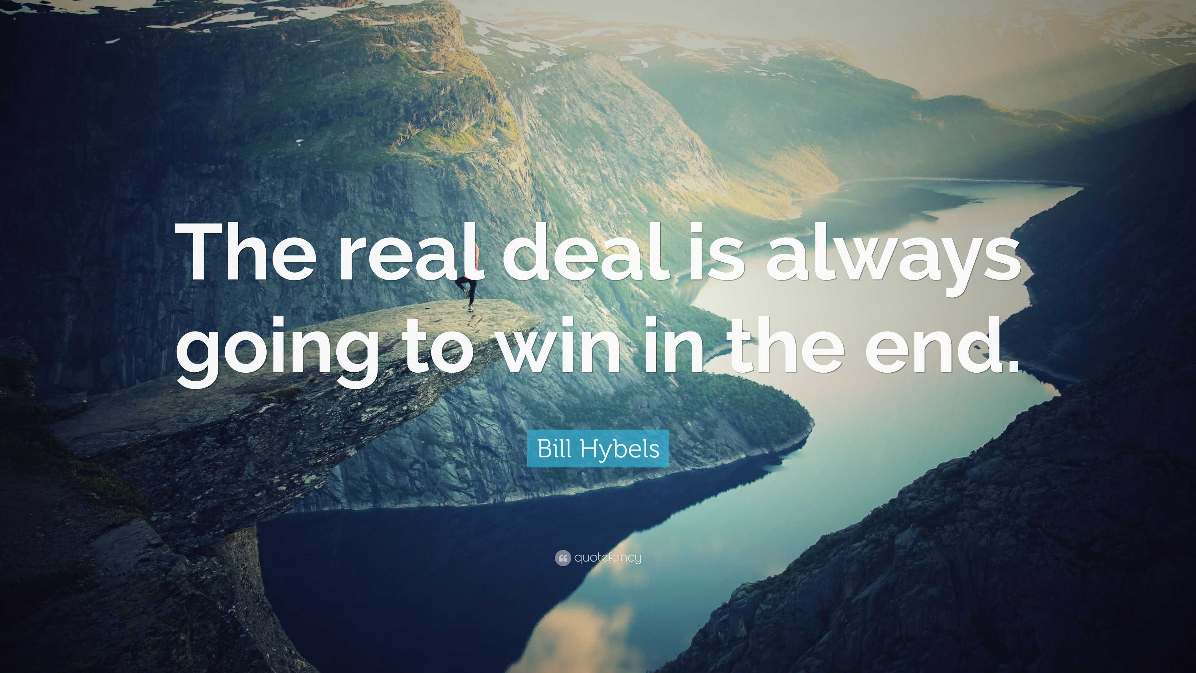 Bill Hybels Quote: “The real deal is always going to win in the end.”