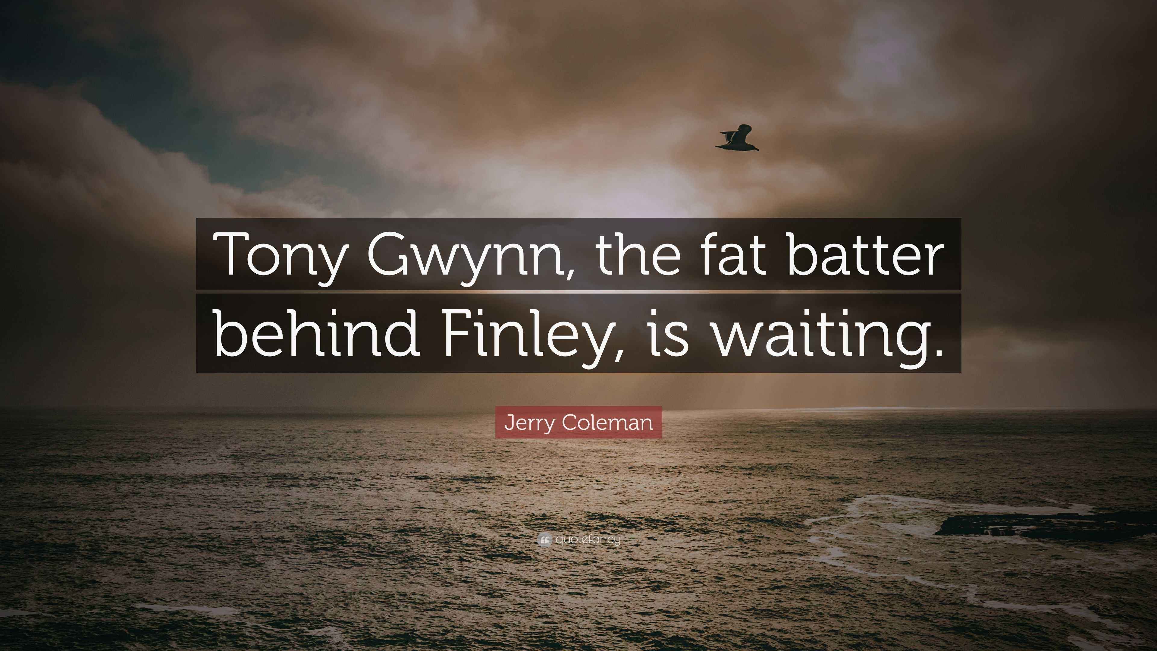 Jerry Coleman Quote: “Tony Gwynn, the fat batter behind Finley, is ...