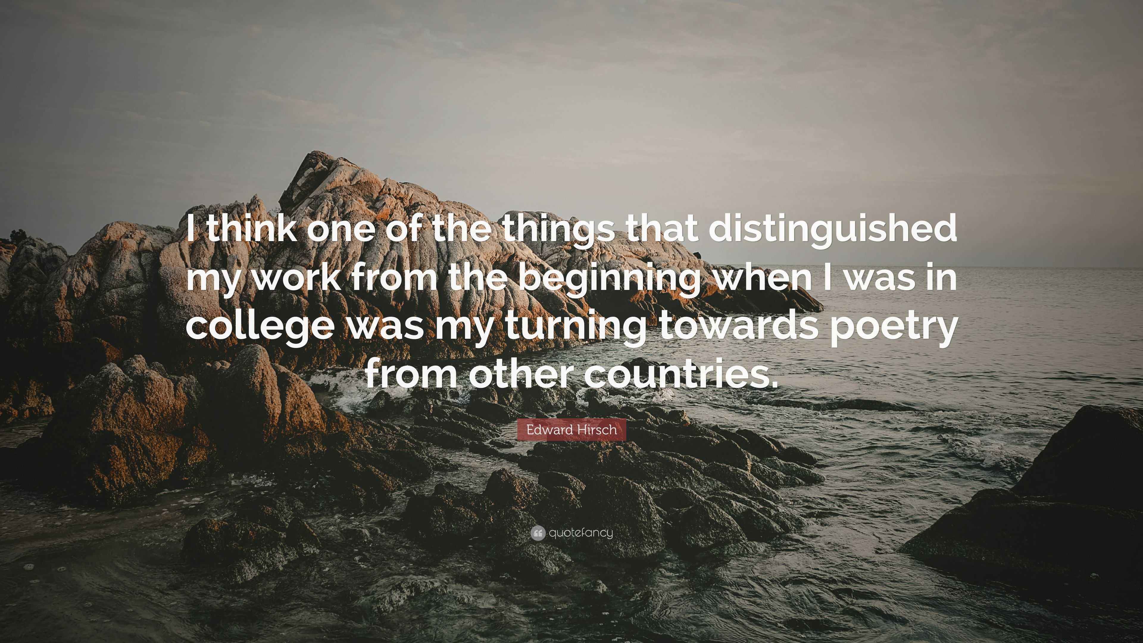 Edward Hirsch Quote: “I think one of the things that distinguished my ...