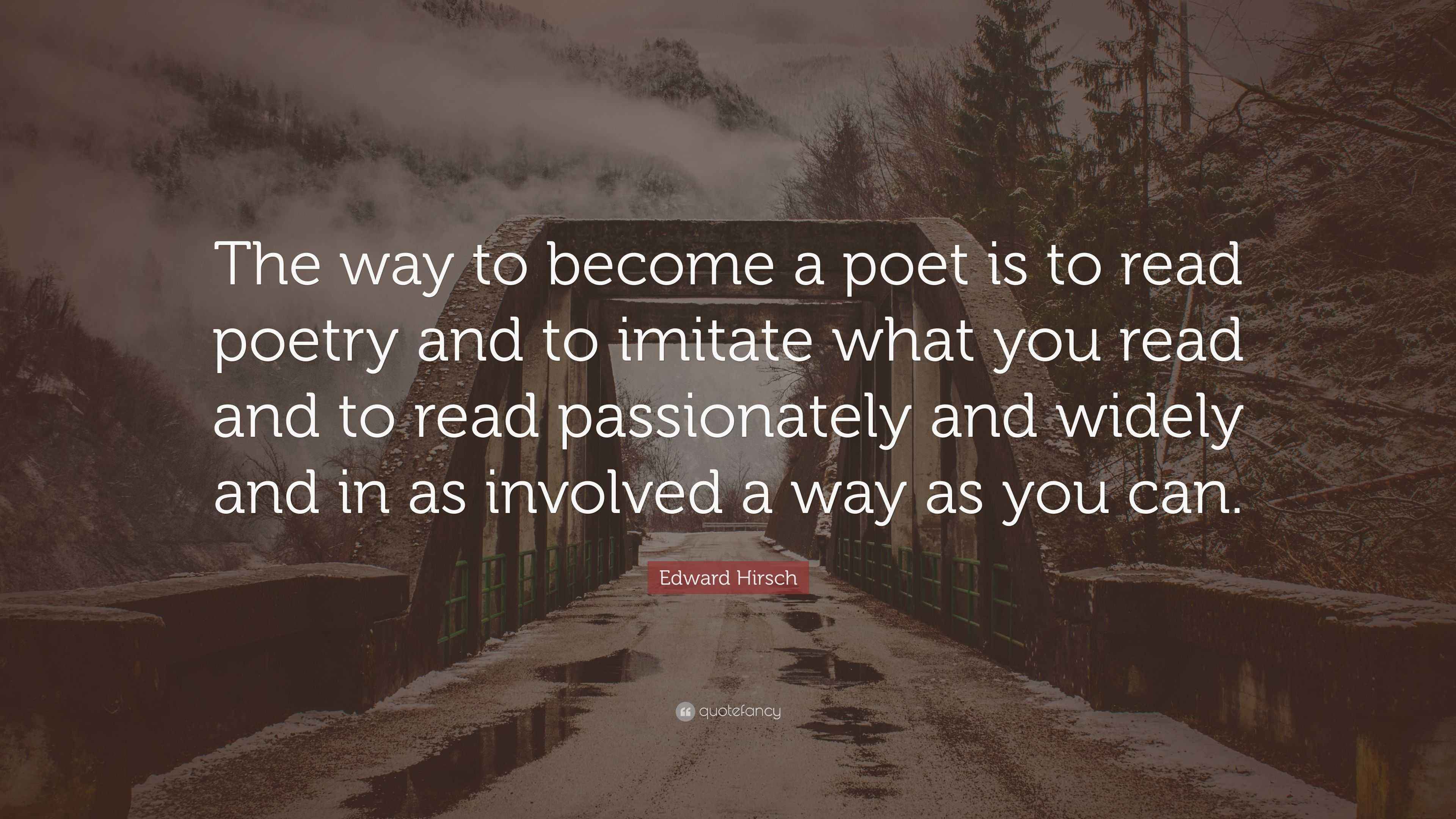 Edward Hirsch Quote: “The way to become a poet is to read poetry and to ...