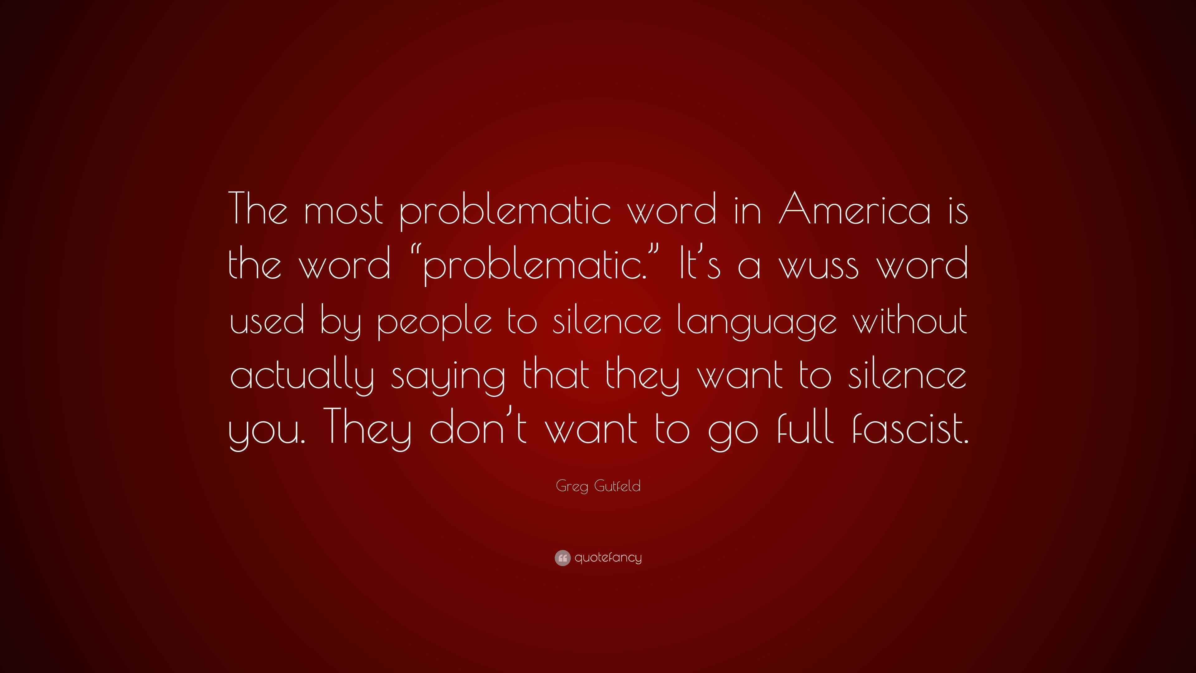 Greg Gutfeld Quote: “The most problematic word in America is the word ...