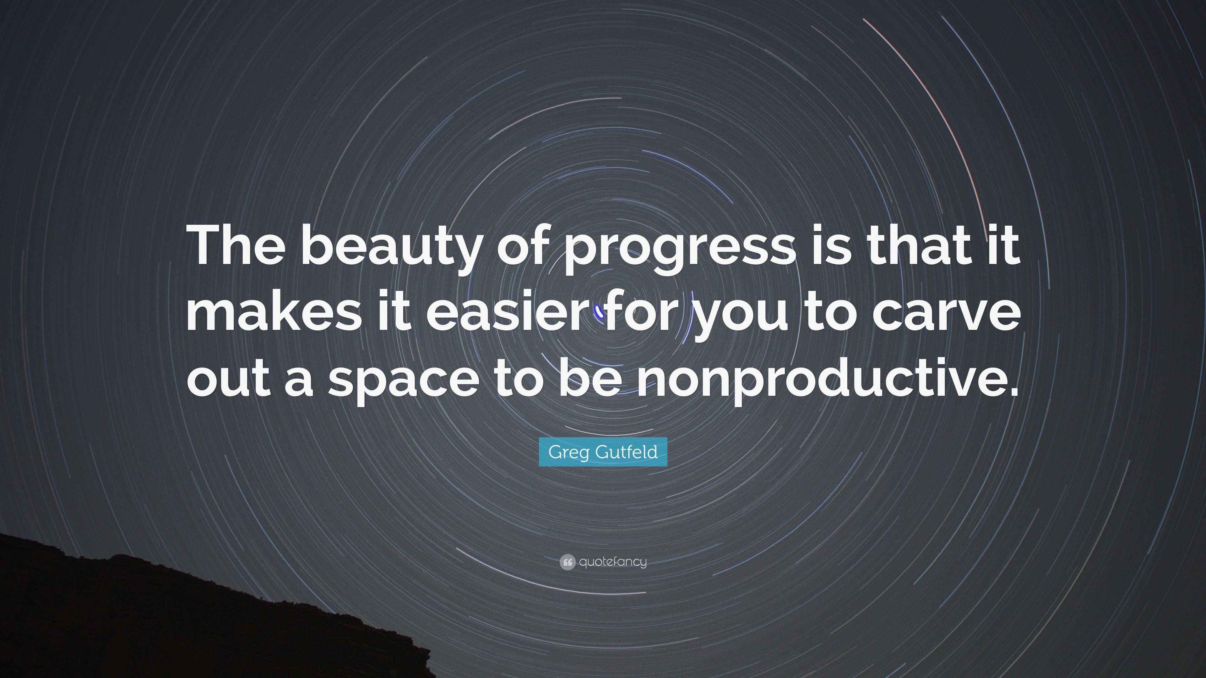 Greg Gutfeld Quote: “The beauty of progress is that it makes it easier ...