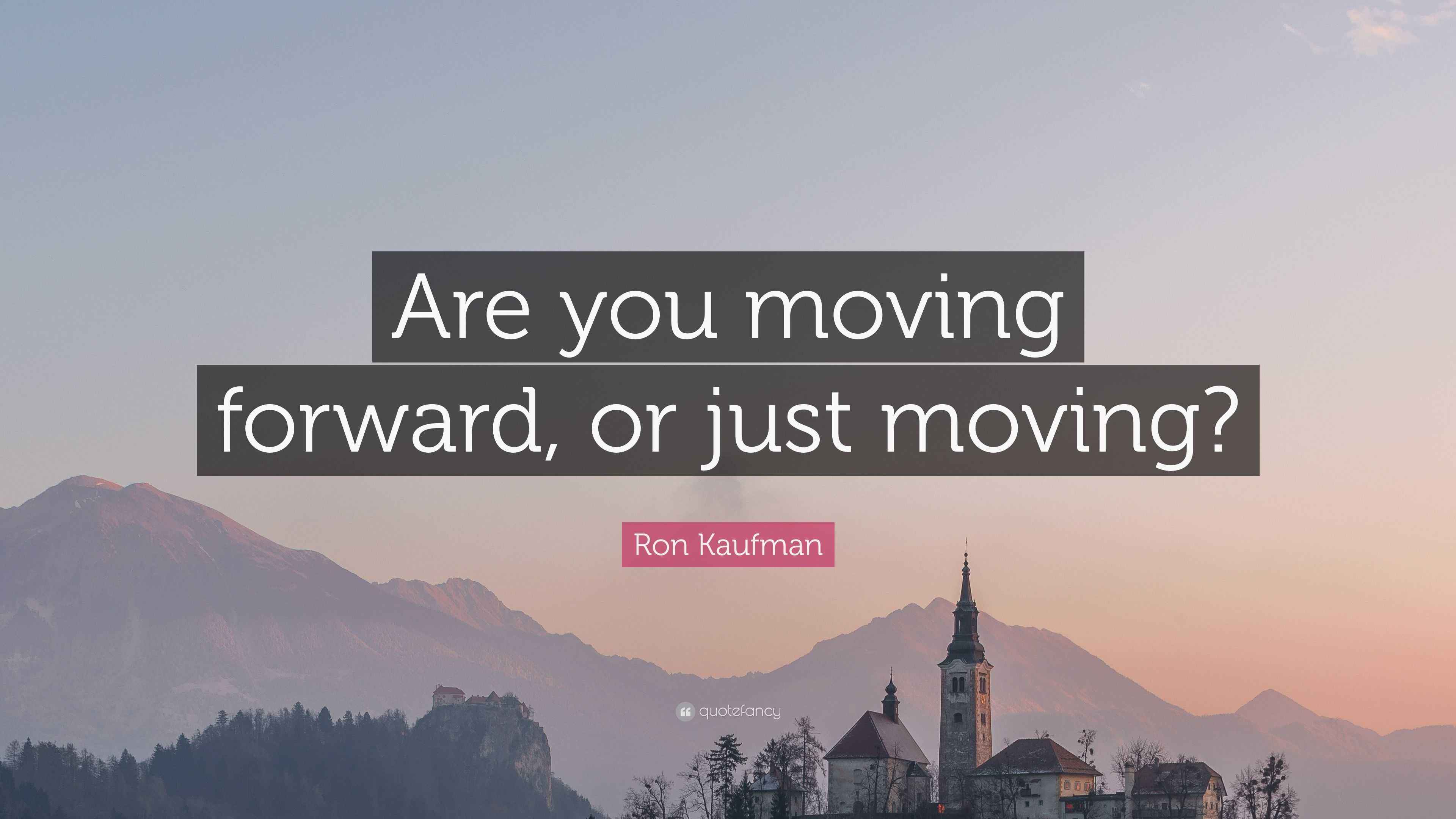 Ron Kaufman Quote: “Are you moving forward, or just moving?”