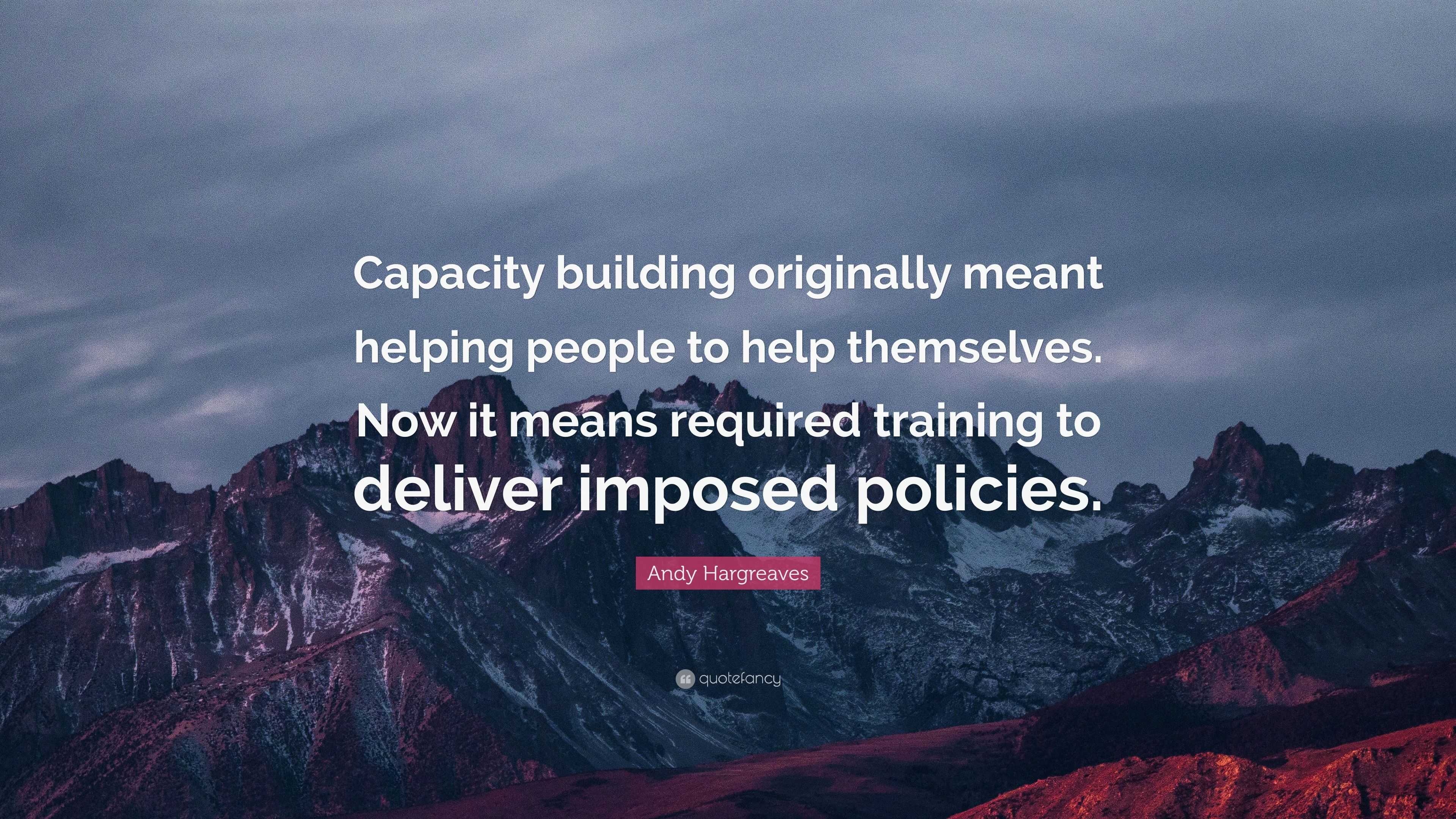 Andy Hargreaves Quote: “Capacity building originally meant helping ...
