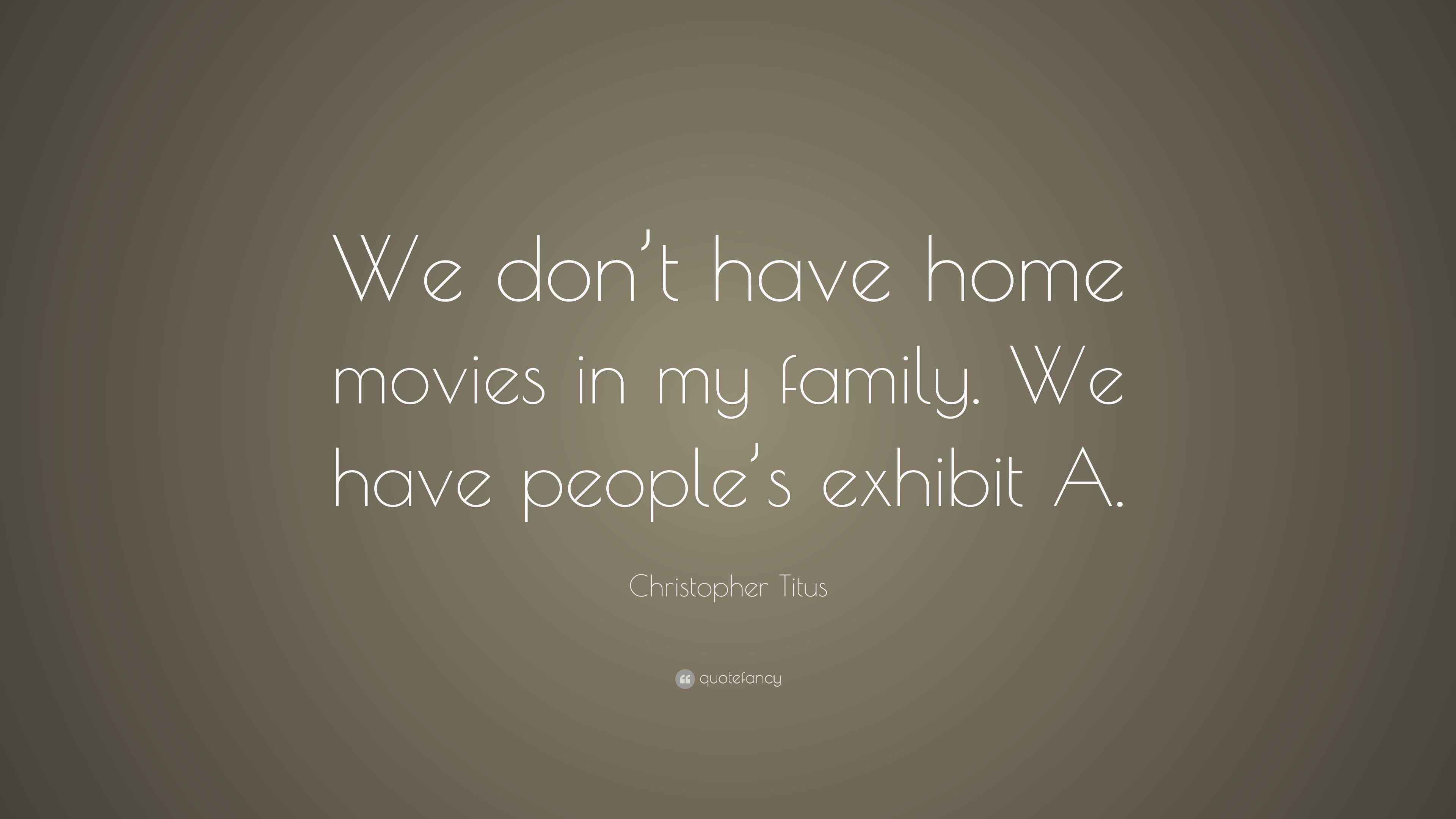 Christopher Titus Quote: “We don’t have home movies in my family. We ...