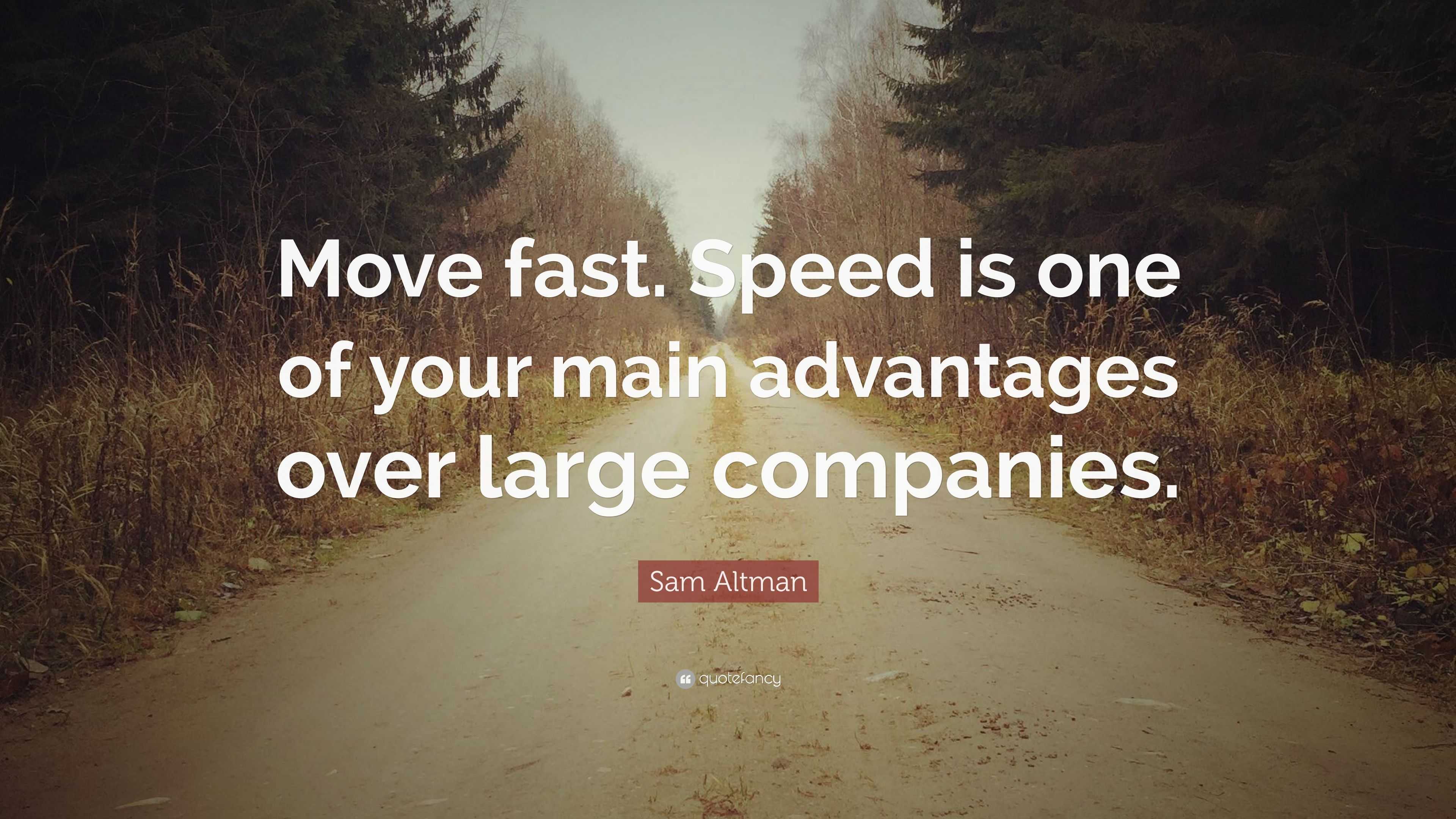 Sam Altman Quote: “Move fast. Speed is one of your main advantages over ...