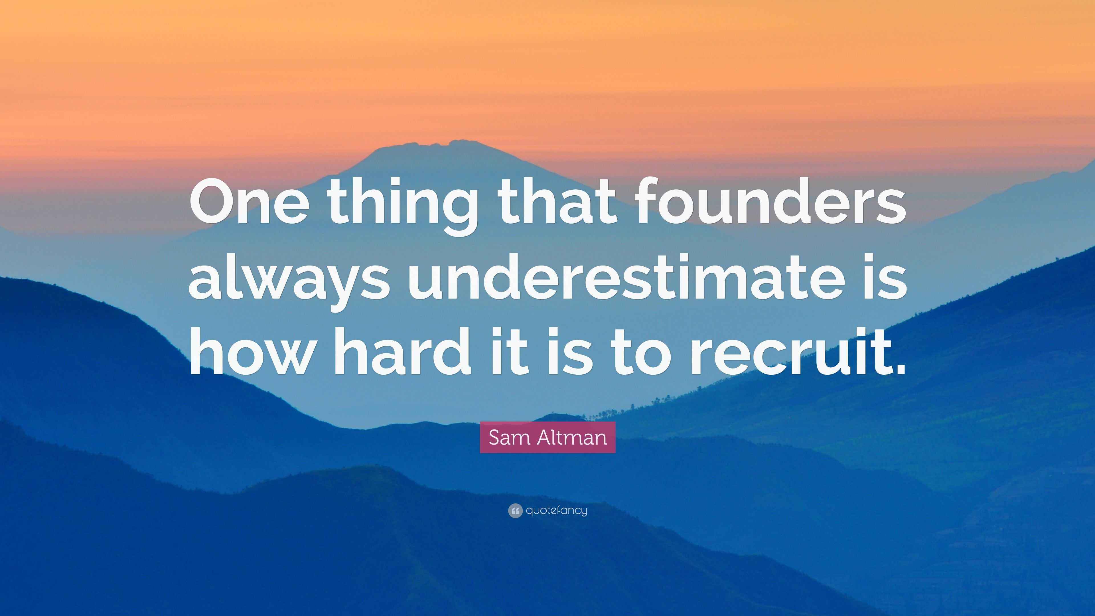 Sam Altman Quote: “One thing that founders always underestimate is how ...
