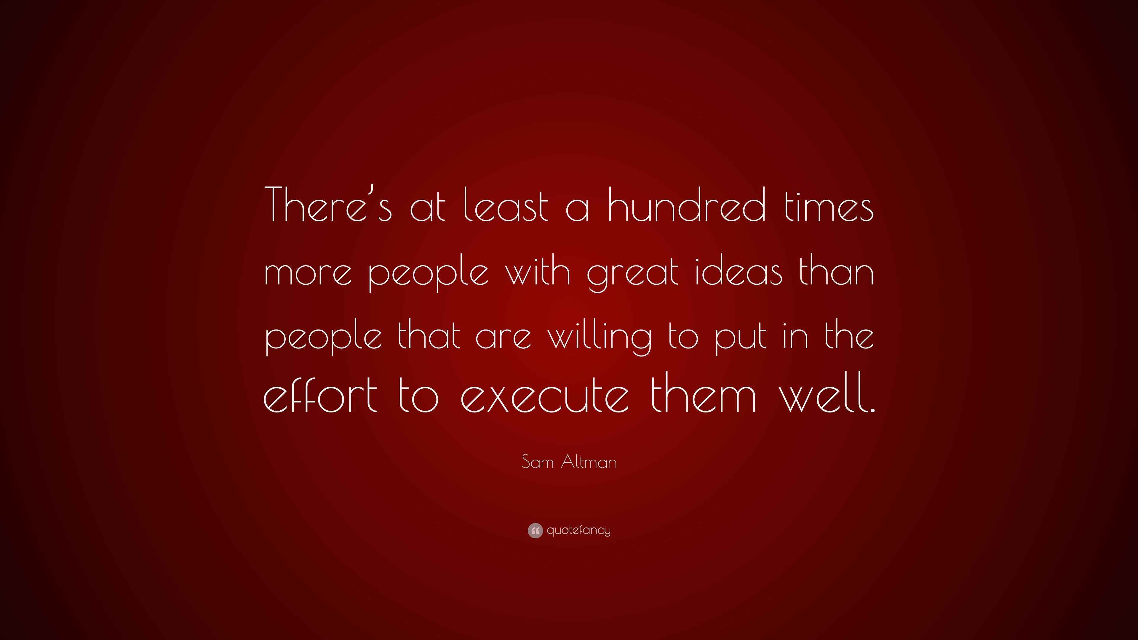 Sam Altman Quote: “There’s at least a hundred times more people with ...