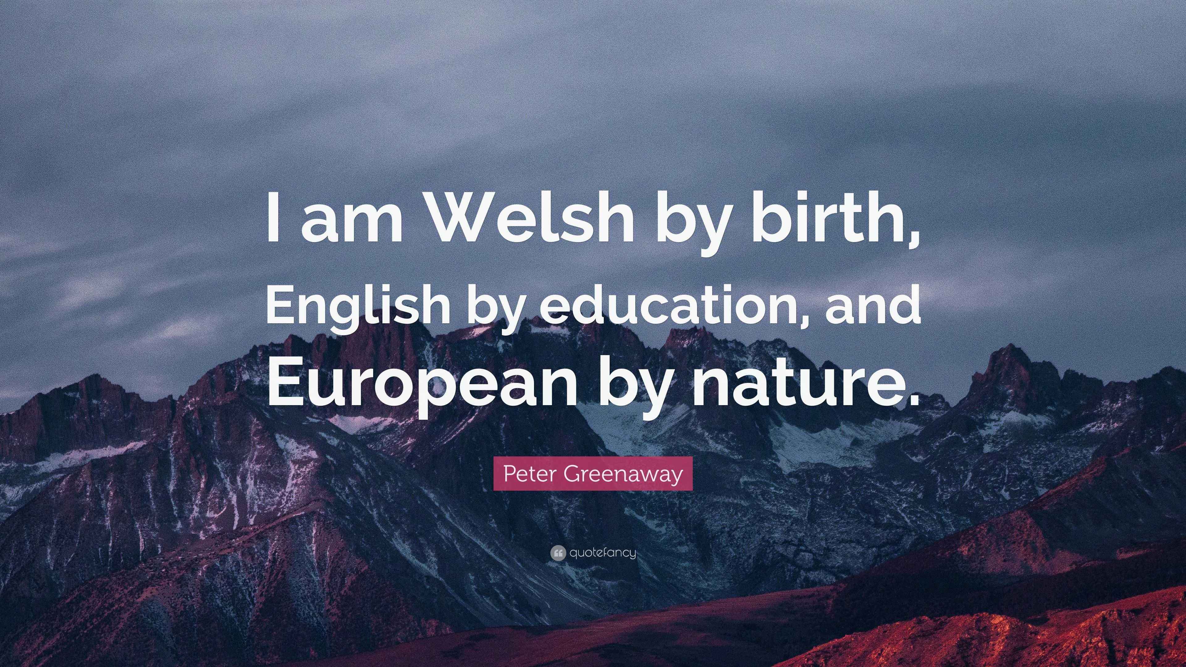 Peter Greenaway Quote: “I am Welsh by birth, English by education, and ...