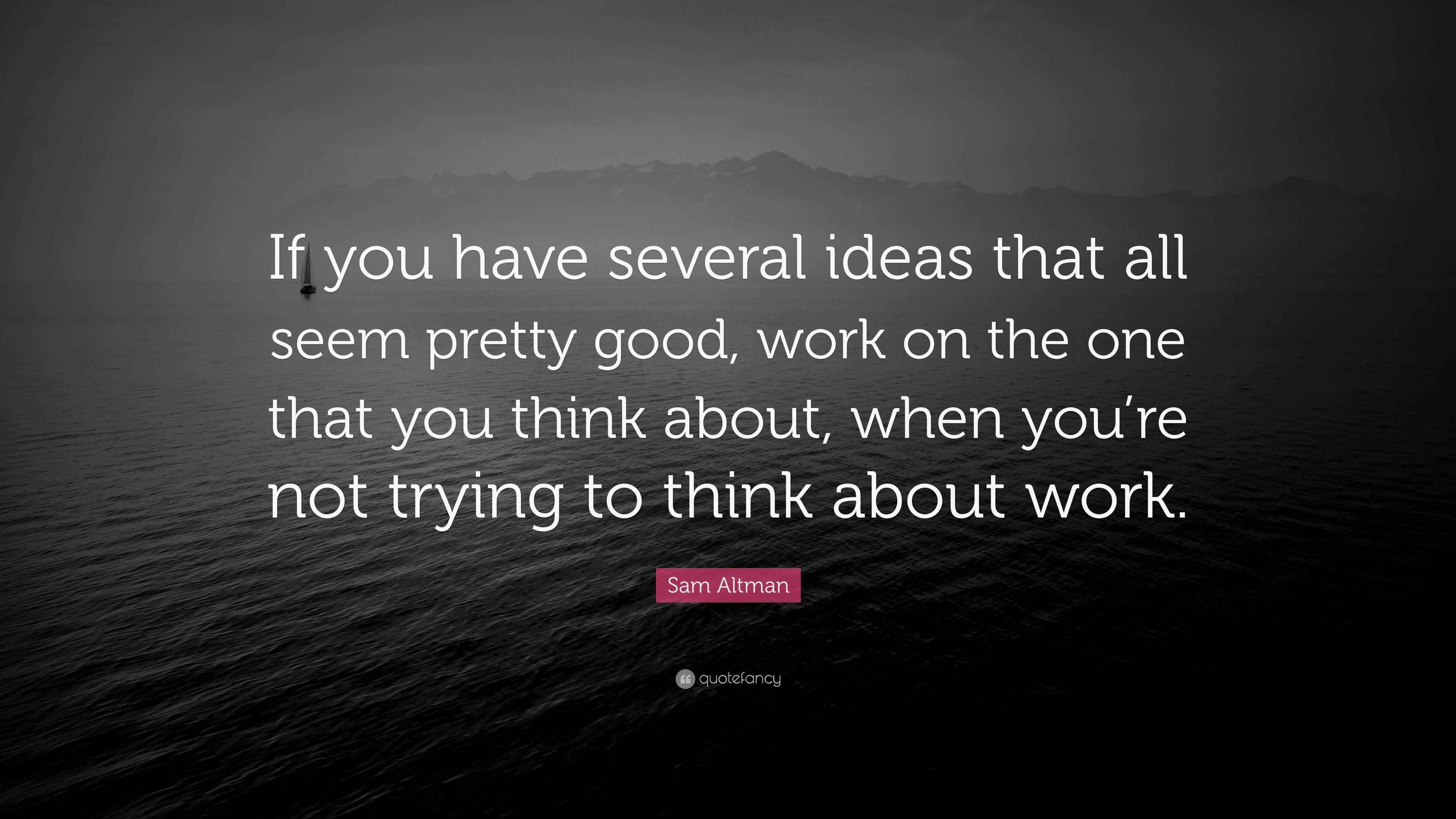 Sam Altman Quote: “If you have several ideas that all seem pretty good ...