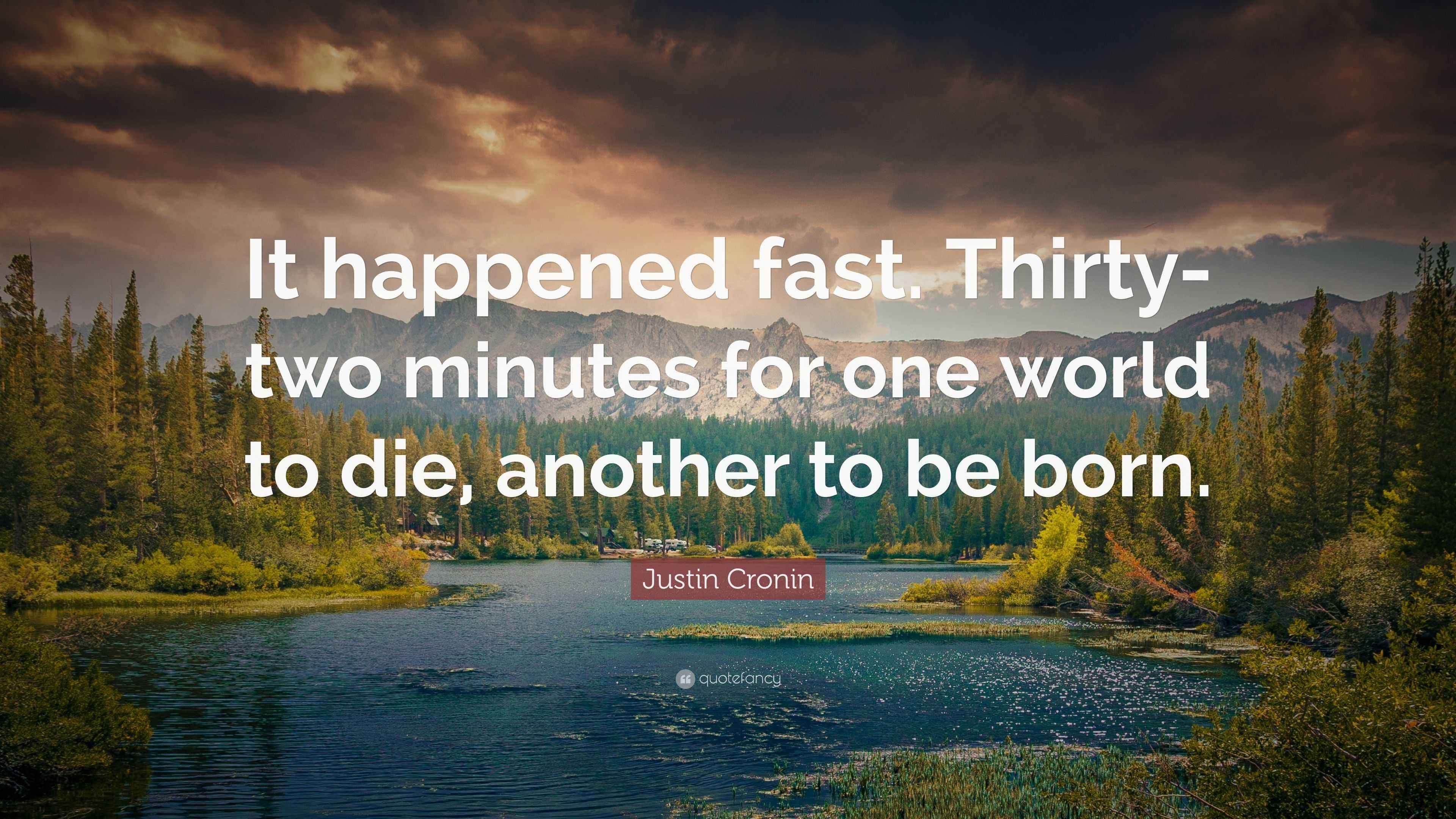Justin Cronin Quote: “It happened fast. Thirty-two minutes for one ...