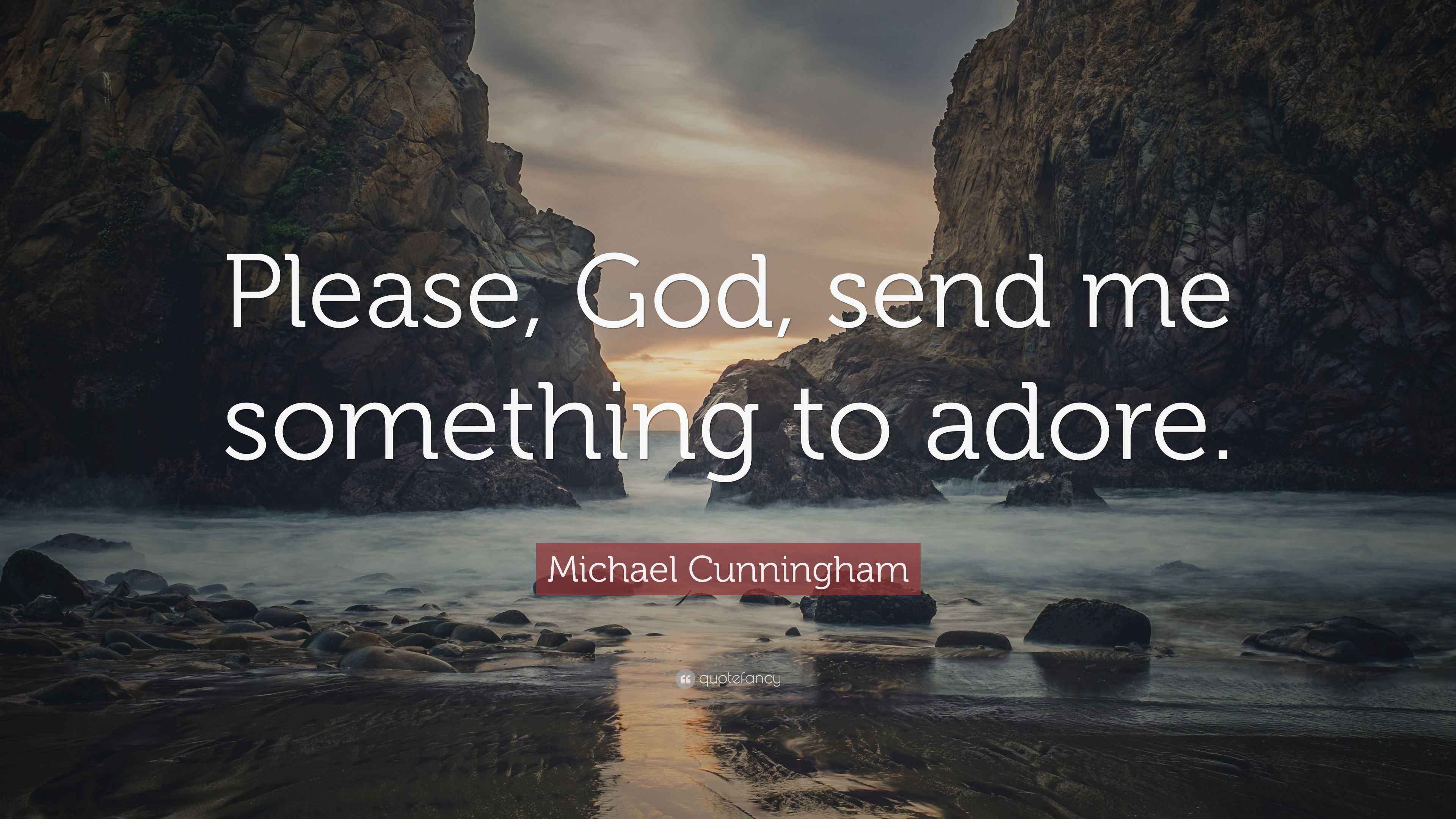 Michael Cunningham Quote: “Please, God, send me something to adore.”